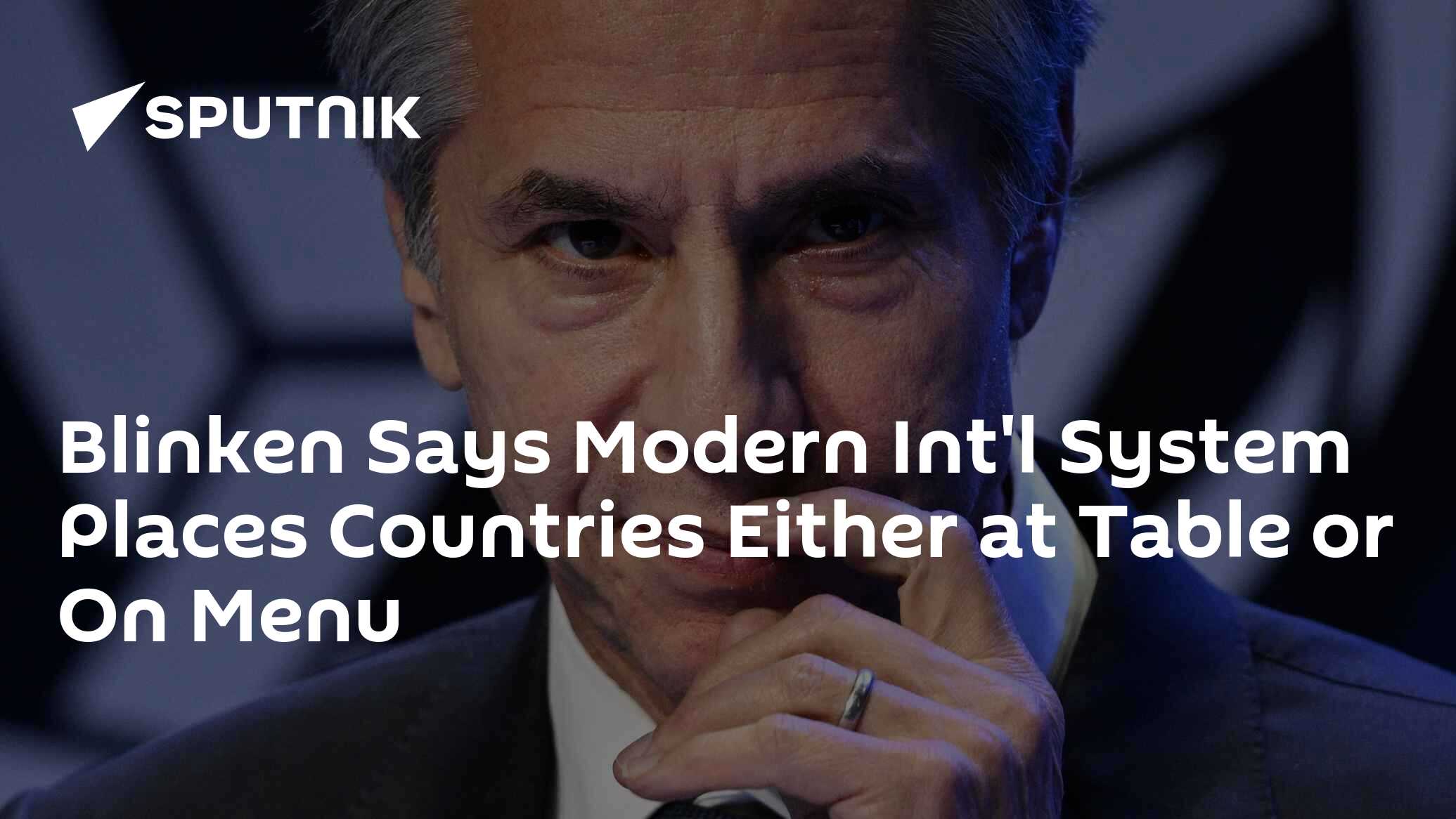 Blinken Says Modern Int'l System Places Countries Either at Table or On Menu