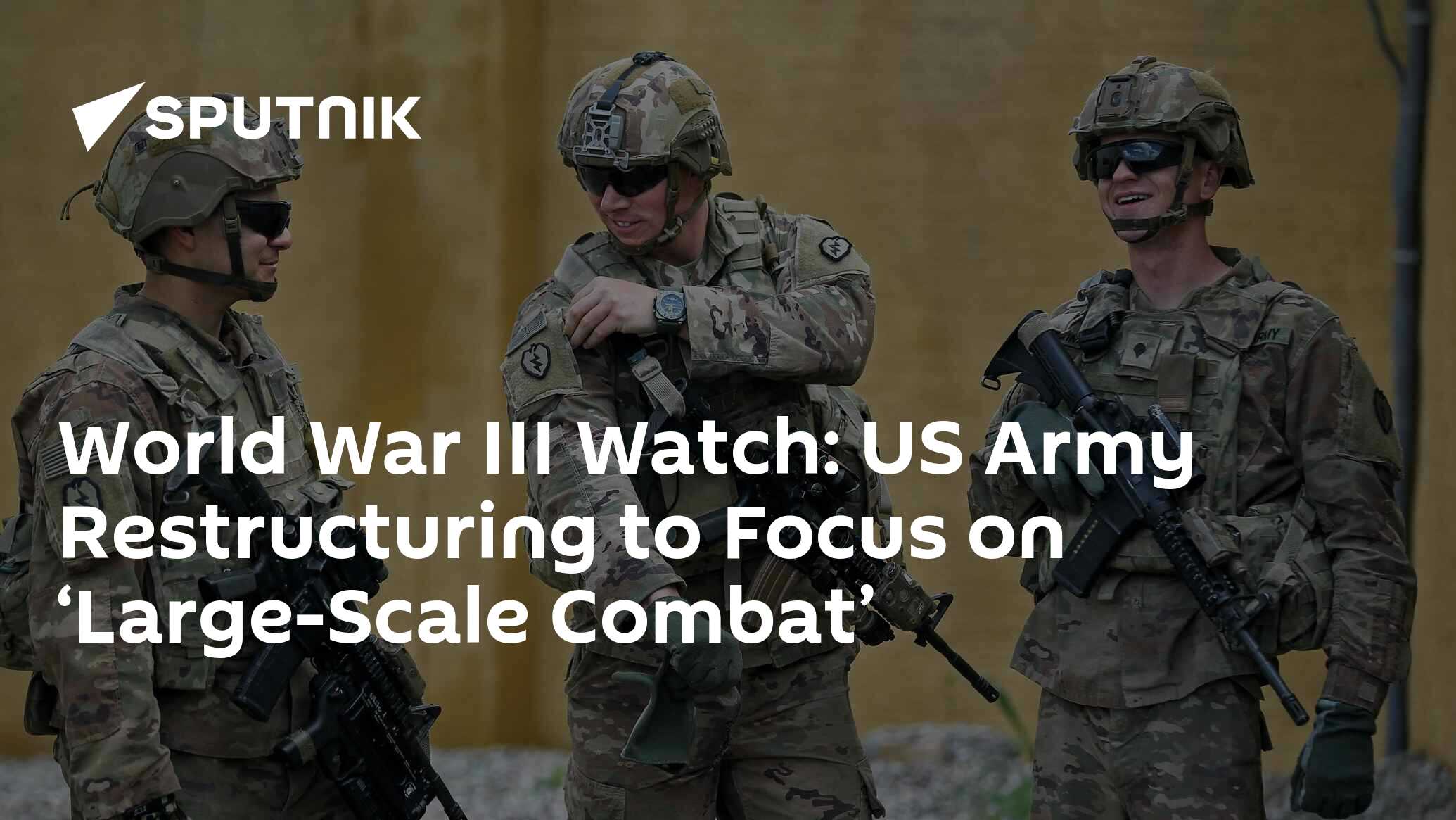 World War III Watch: US Army Restructuring to Focus on ‘Large-Scale Combat’