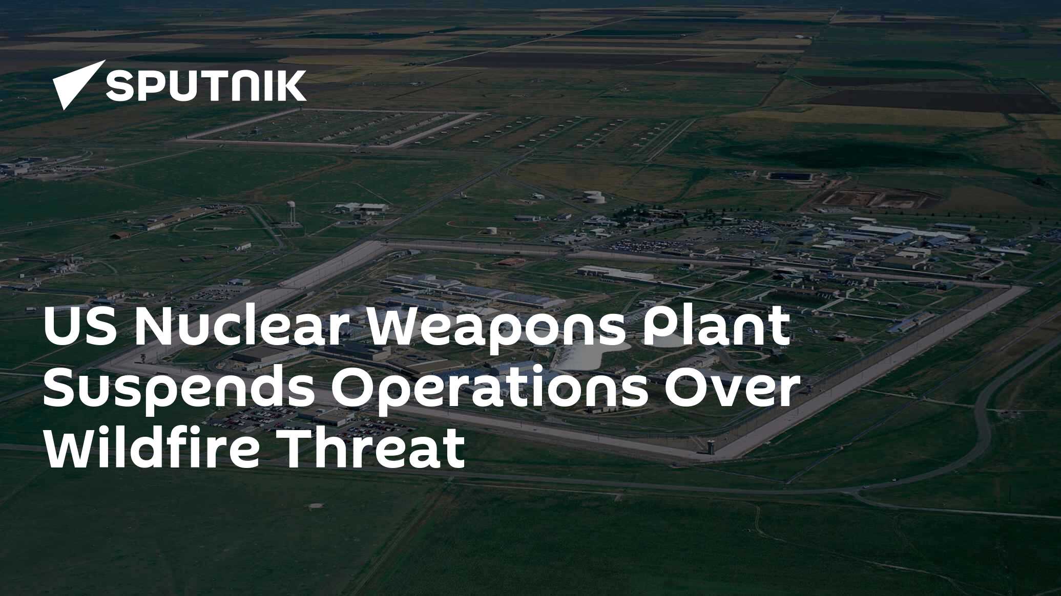 US Nuclear Weapons Plant Suspends Operations Over Wildfire Threat
