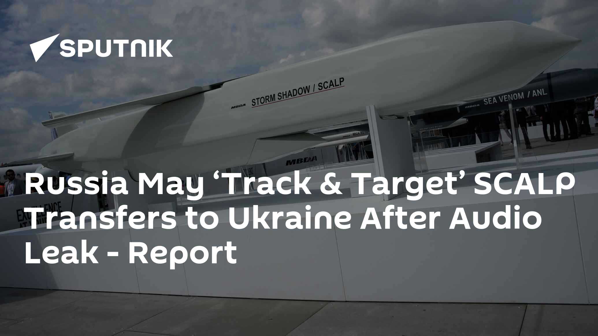 Russia May ‘Track & Target’ SCALP Transfers to Ukraine After Audio Leak - report