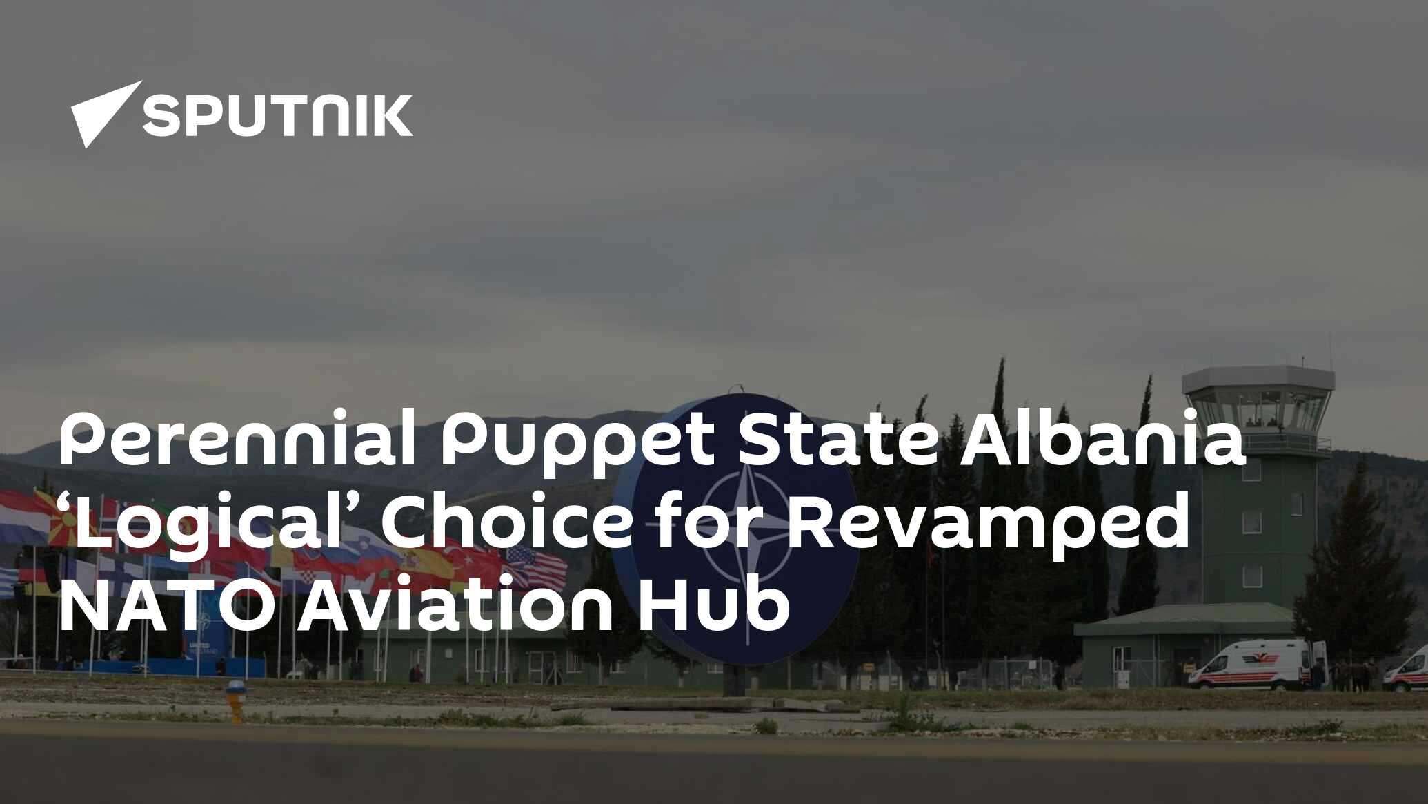 Perennial Puppet State Albania ‘Logical’ Choice for Revamped NATO ...