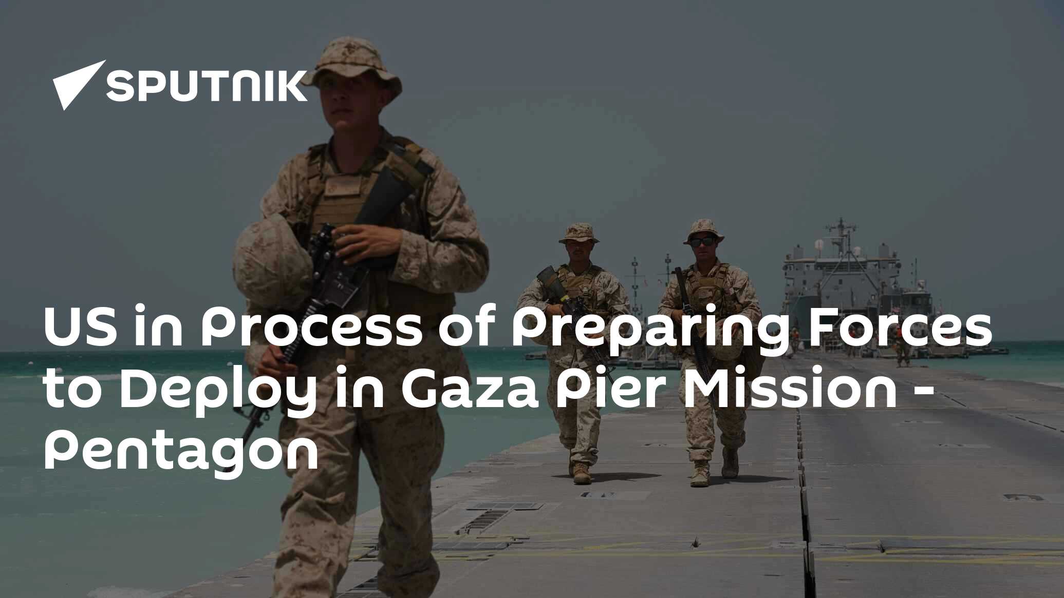 US in Process of Preparing Forces to Deploy in Gaza Pier Mission - Pentagon