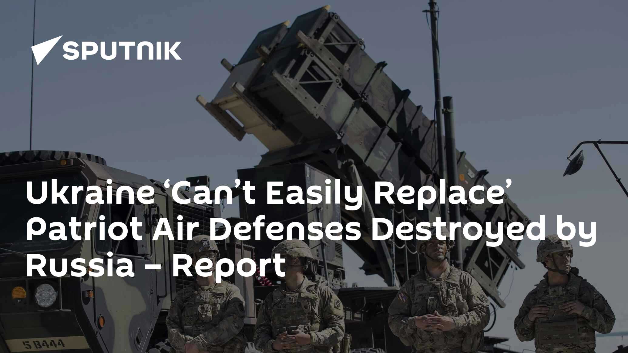 Ukraine ‘Can’t Easily Replace’ Patriot Air Defenses Destroyed by Russia ...
