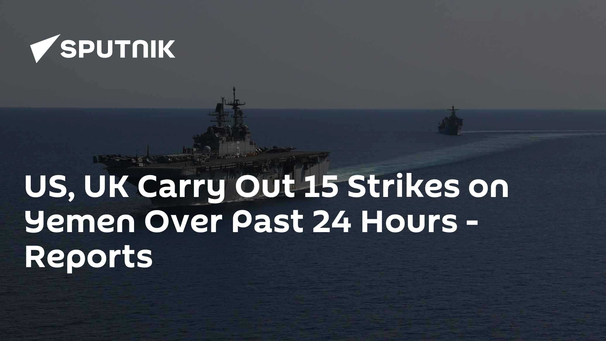 US, UK Carry Out 15 Strikes on Yemen Over Past 24 Hours - Reports