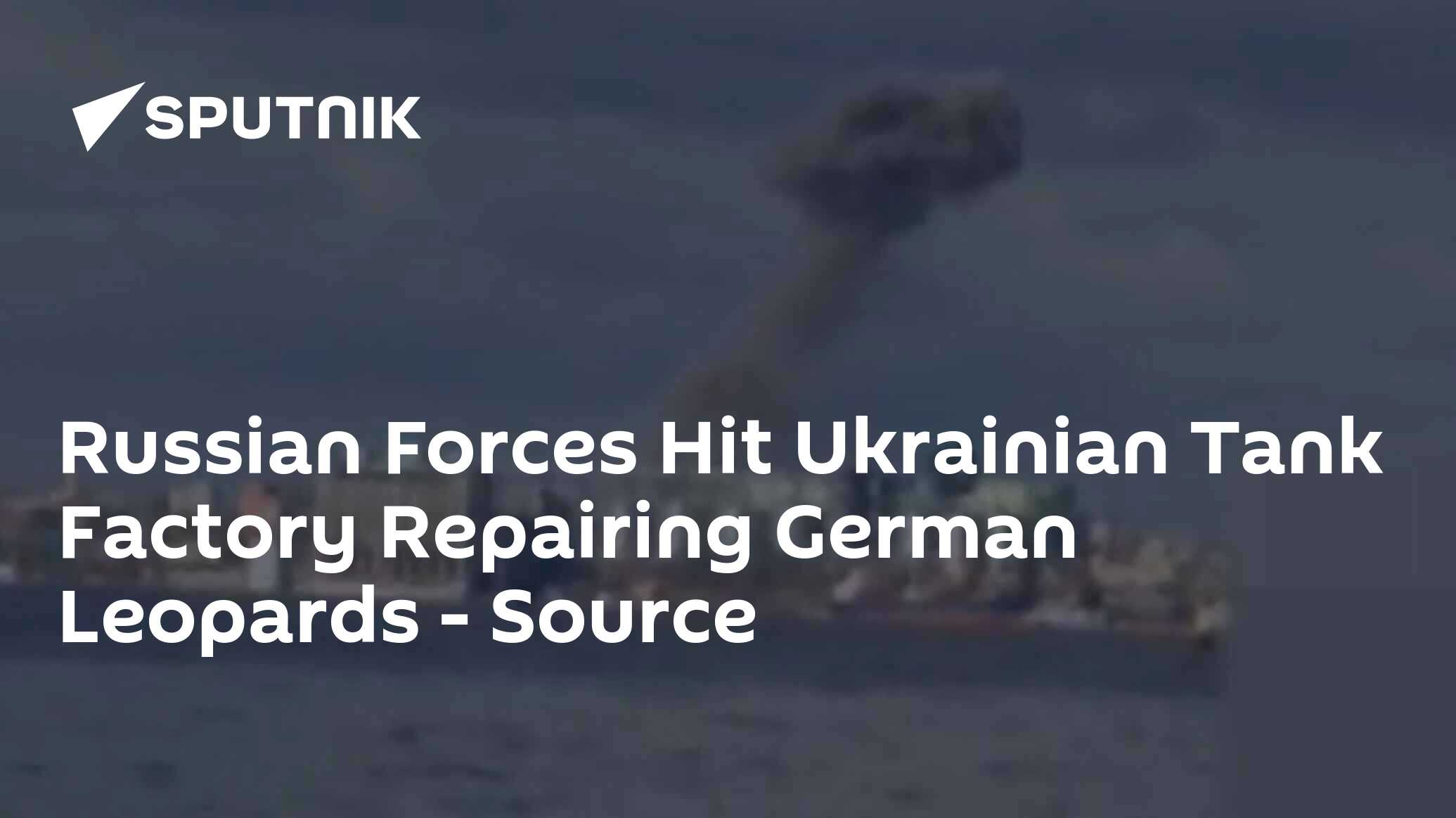 Russian Forces Hit Ukrainian Tank Factory Repairing German Leopards ...