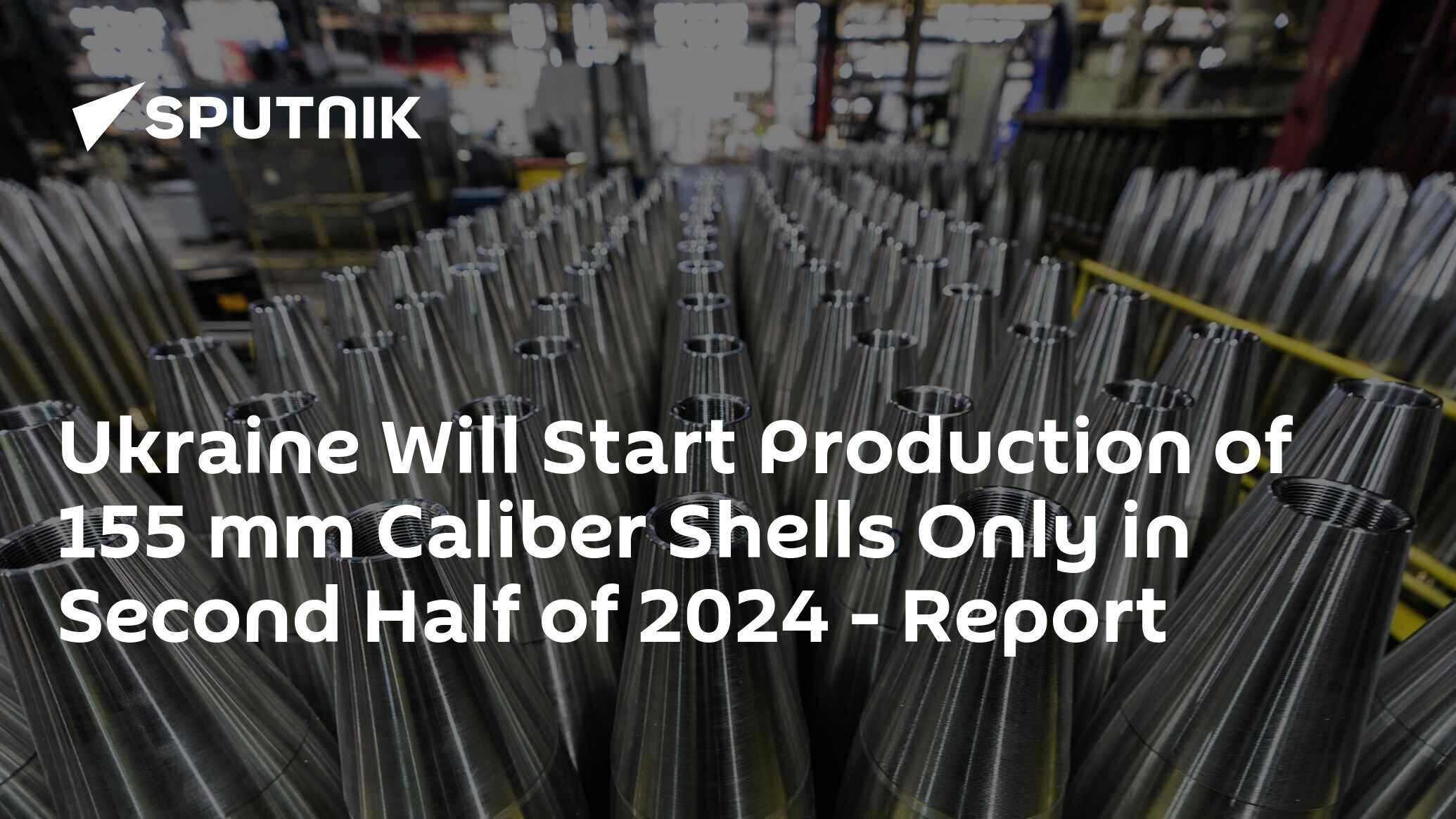Ukraine Will Start Production of 155 mm Caliber Shells Only in Second ...
