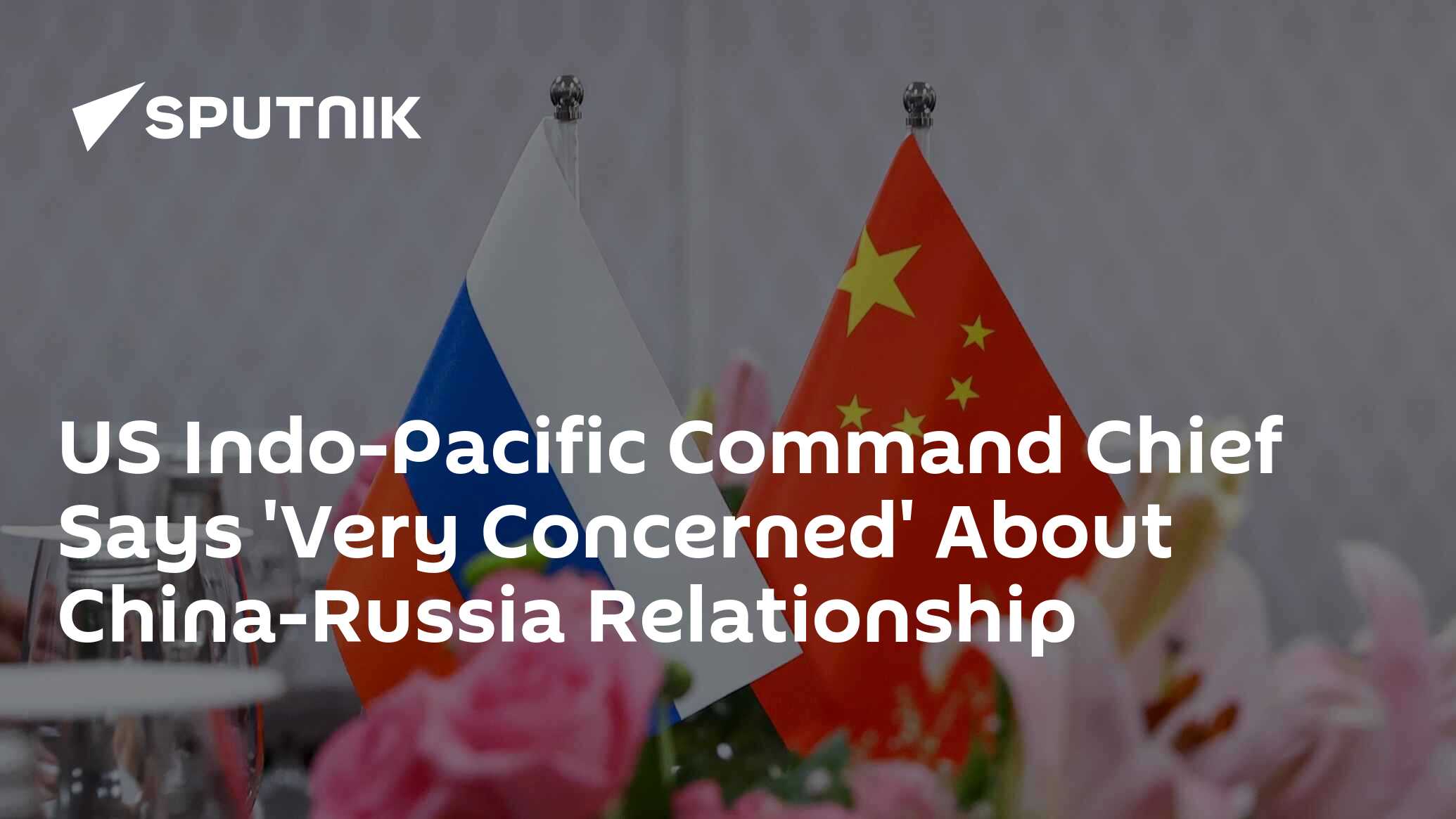 US Indo-Pacific Command Chief Says 'Very Concerned' About China-Russia ...