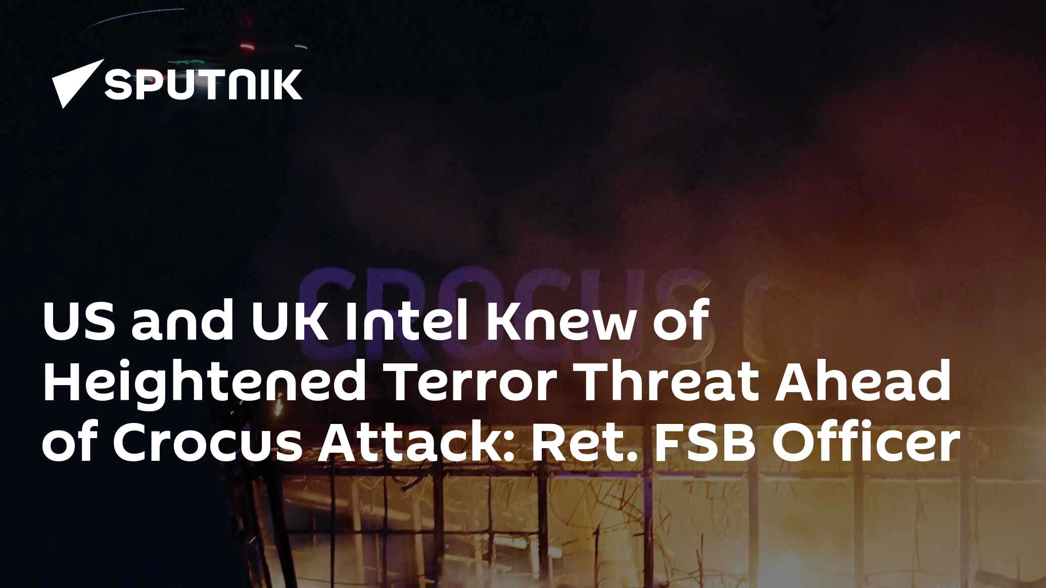 US, UK Intel Knew of Heightened Terror Threat Ahead of Crocus Attack ...