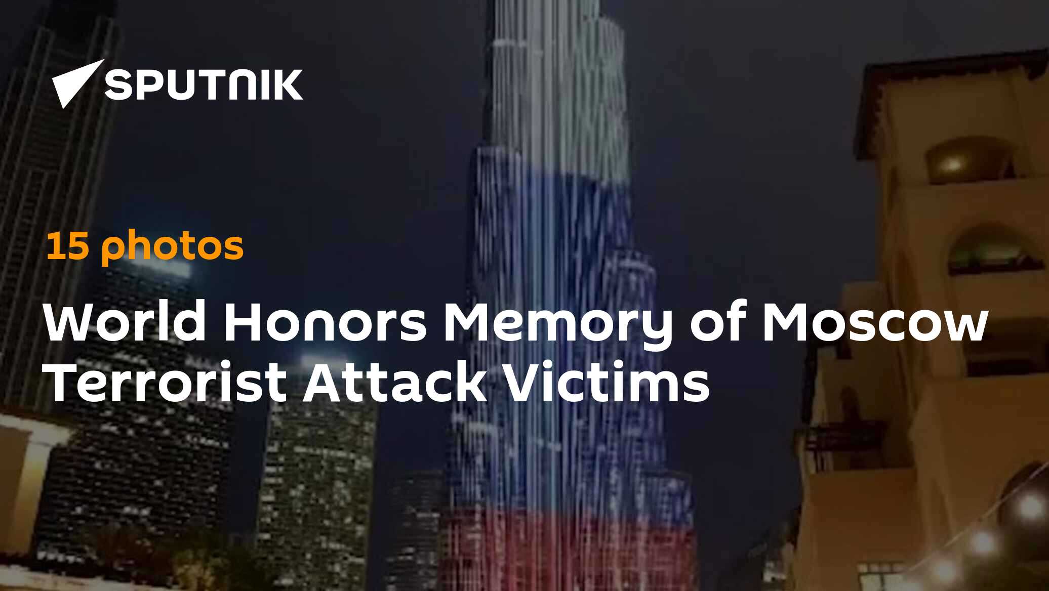 World Mourns With Russia, Honors Memory of the Moscow Terrorist Attack ...