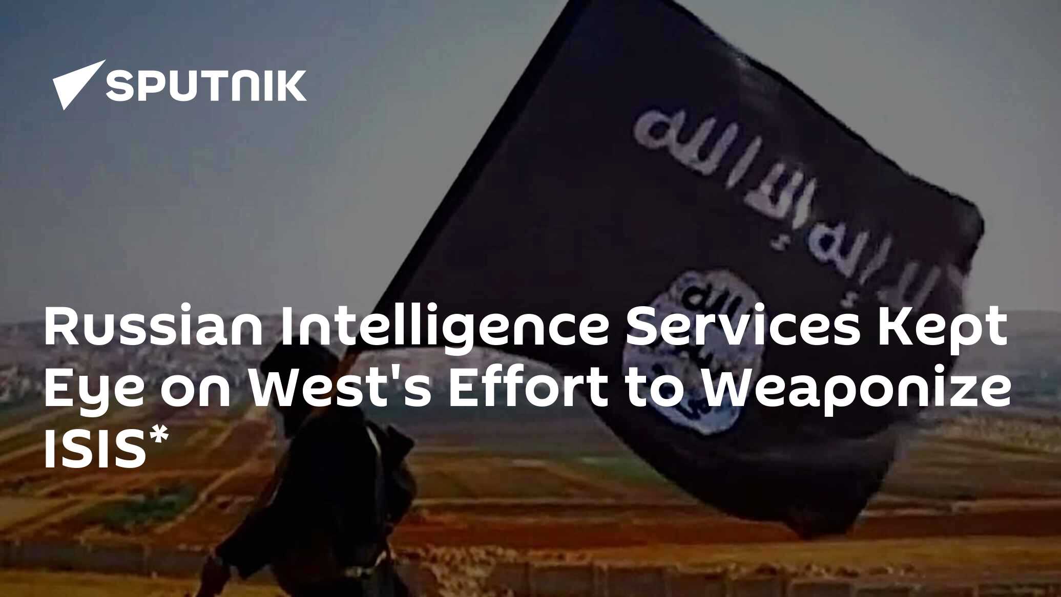 Russian Intelligence Services Kept Eye on West's Effort to Weaponize ISIS