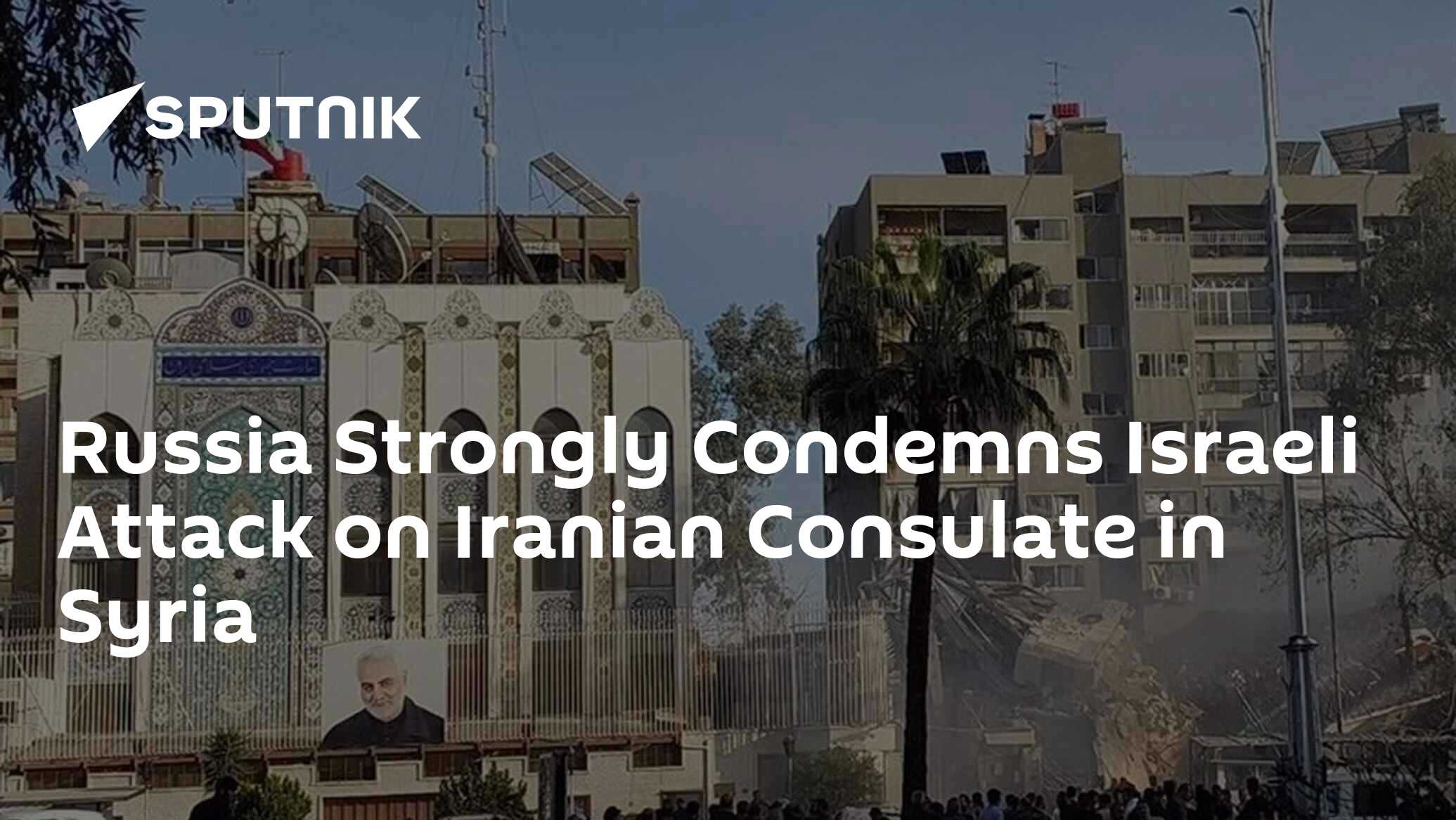 Russia Strongly Condemns Israeli Attack on Iranian Consulate in Syria