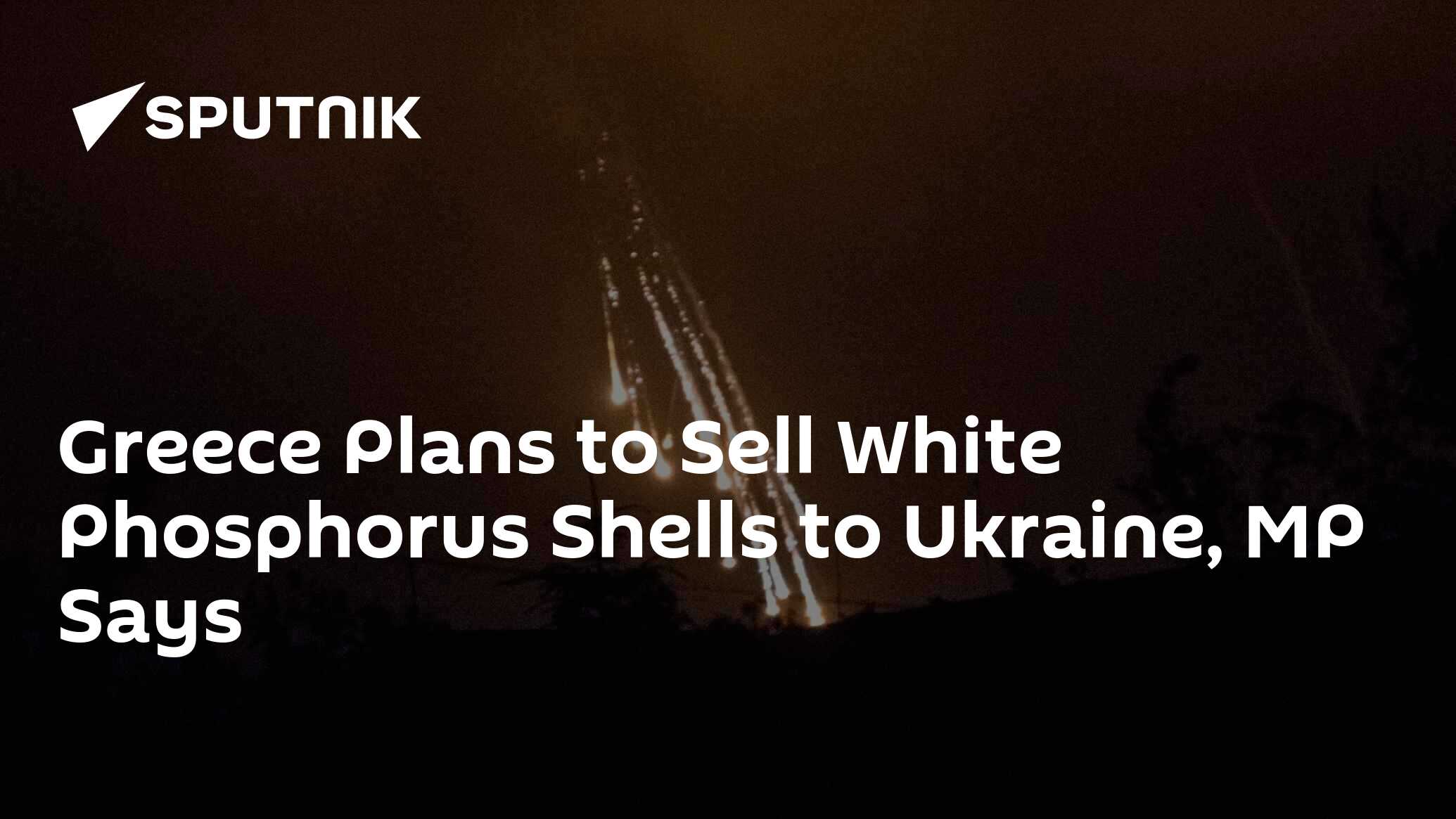 Greece Plans Sell White Phosphorus Shells to Ukraine - Greek Communist MP