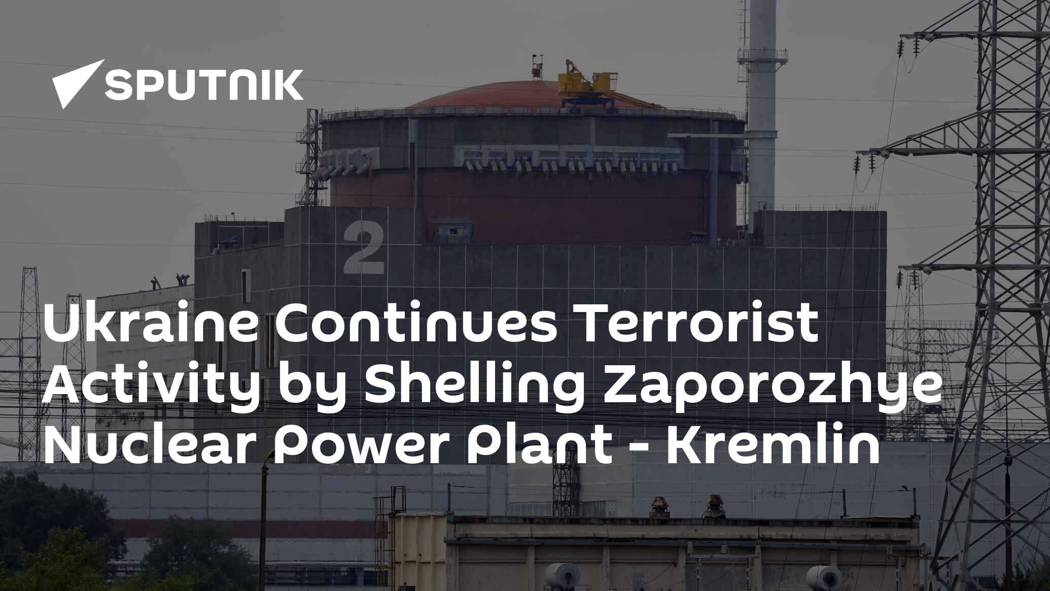 Ukraine Continues Terrorist Activity by Shelling Zaporozhye Nuclear ...