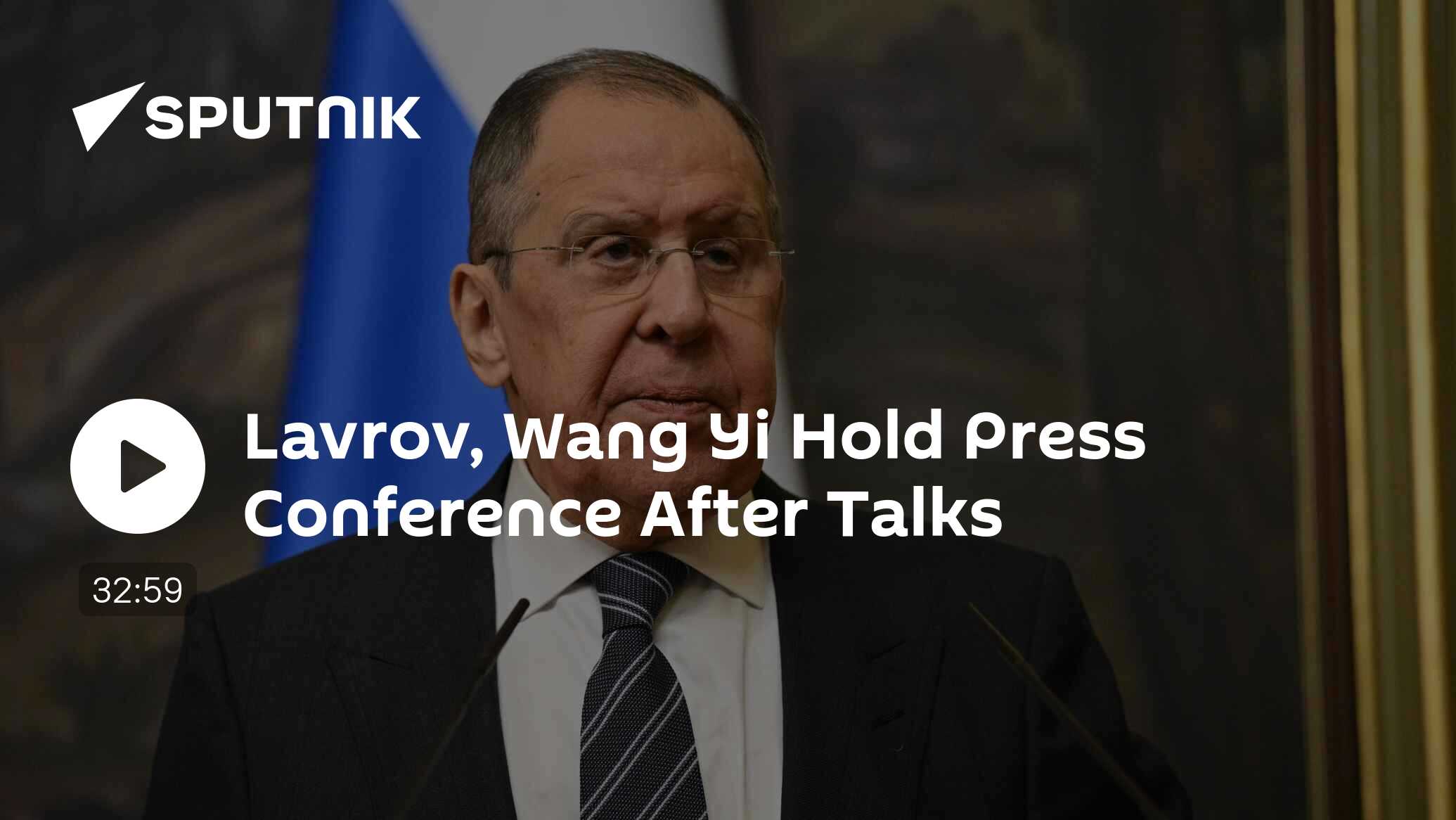 Lavrov, Wang Yi Hold Press Conference After Talks