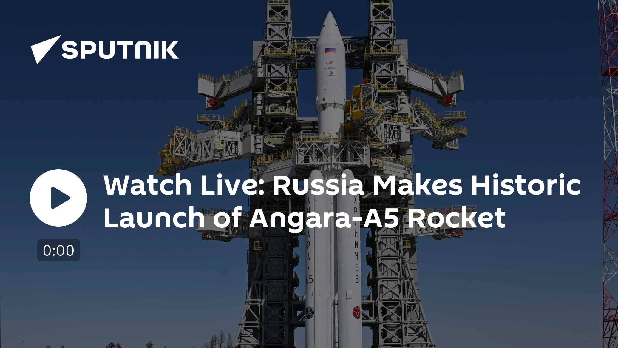 Watch Live: Russia Makes a Historic Launch of Angara-A5 Rocket