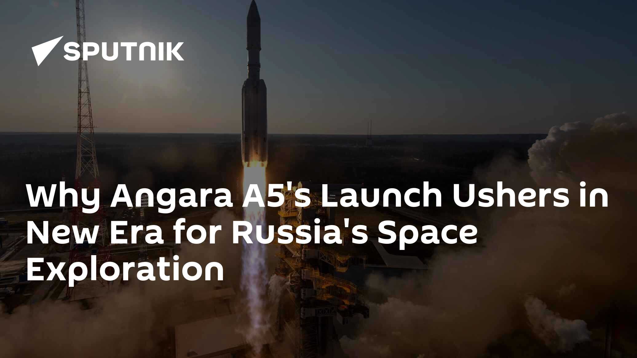 Why Angara A5's Launch Ushers in New Era for Russia's Space Exploration