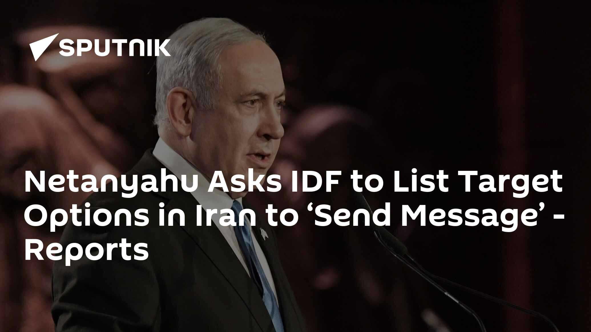 Netanyahu Asks IDF to List Target Options in Iran to ‘Send Message ...