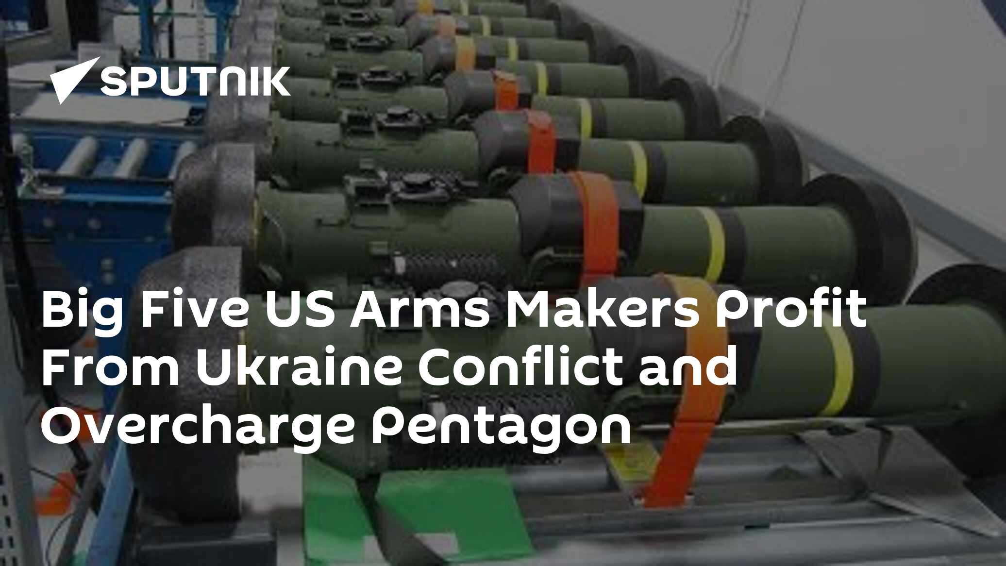 Big Five US Arms Makers Profit From Ukraine Conflict and Overcharge ...