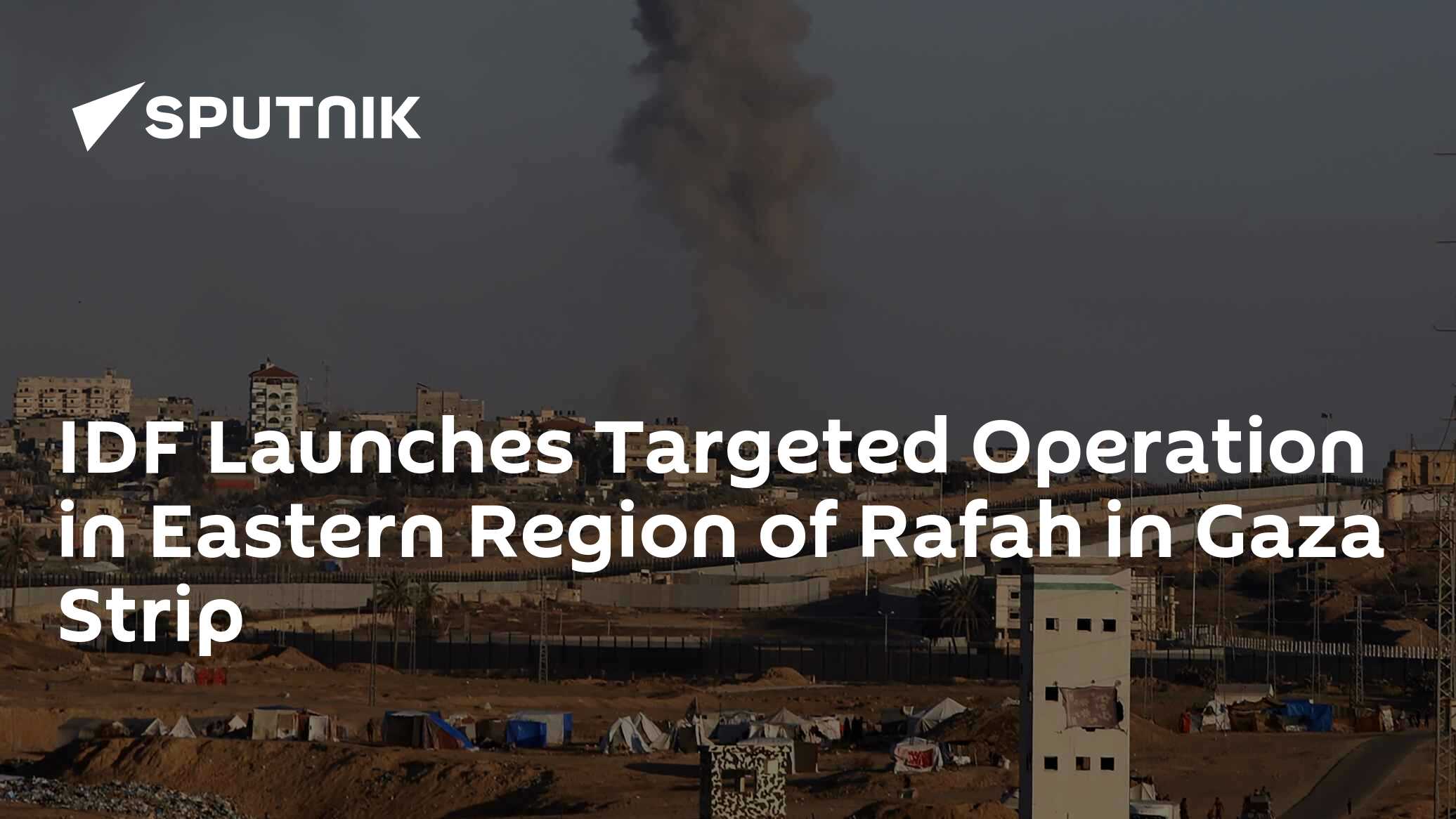 IDF Launches Targeted Operation in Eastern Region of Rafah in Gaza Strip