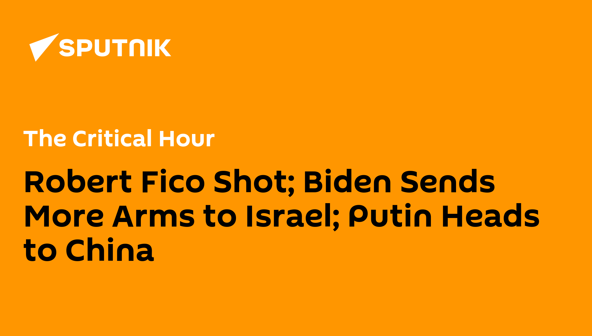 Robert Fico Shot; Biden Sends More Arms to Israel; Putin Heads to China