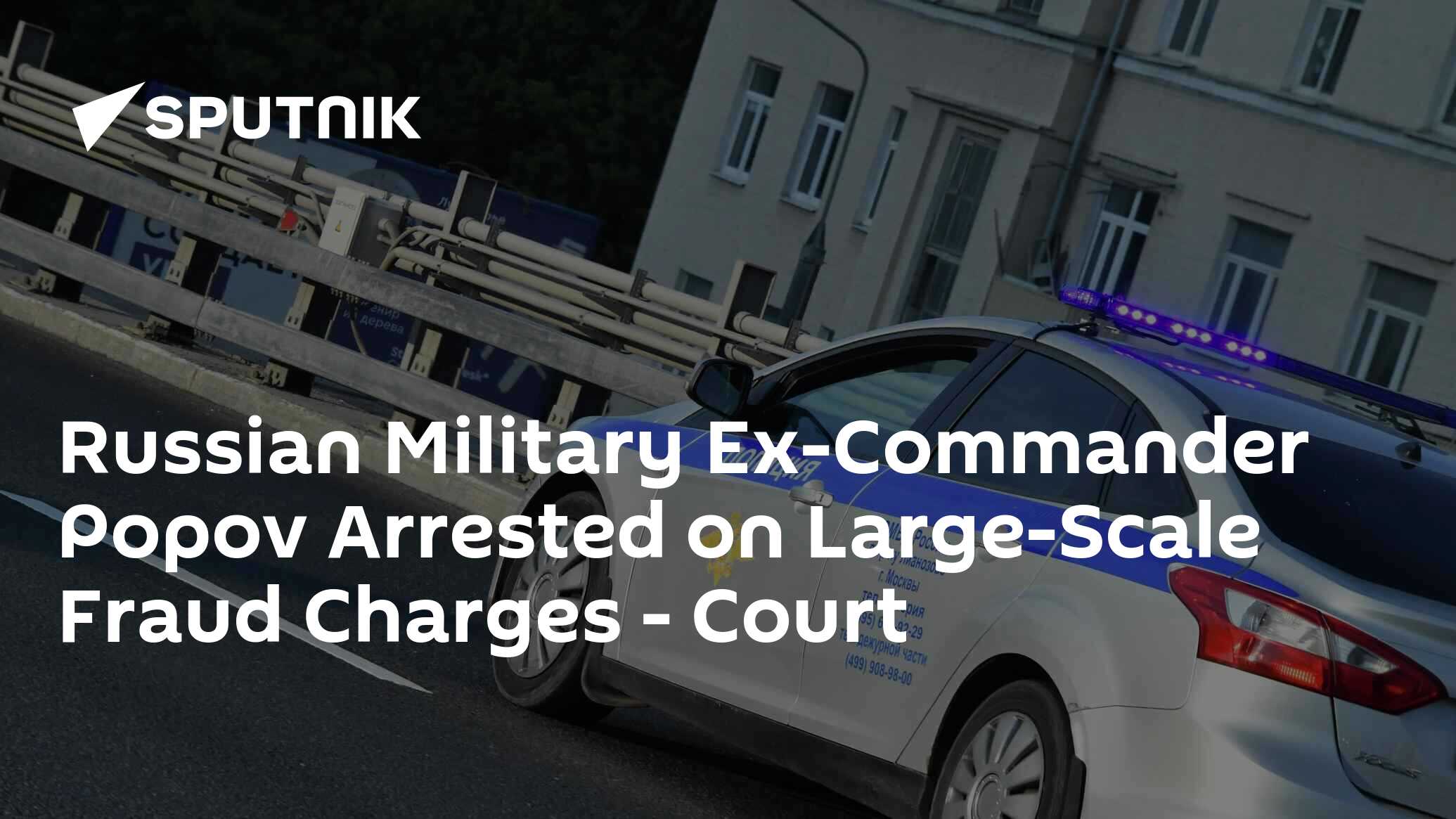 Russian Military Ex-Commander Popov Arrested on Large-Scale Fraud Charges - Court