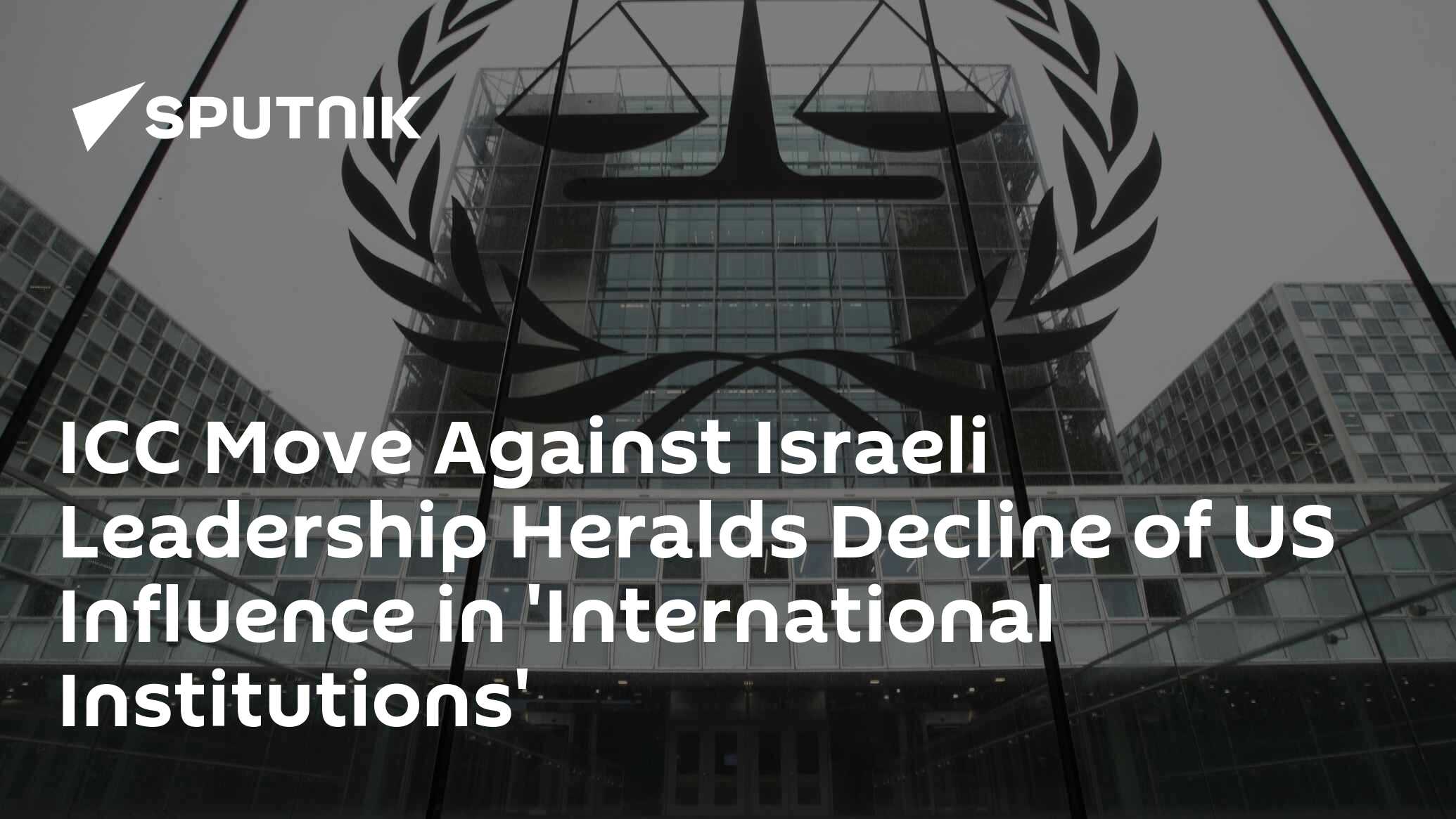 ICC Move Against Israeli Leadership Heralds Decline of US Influence in ...