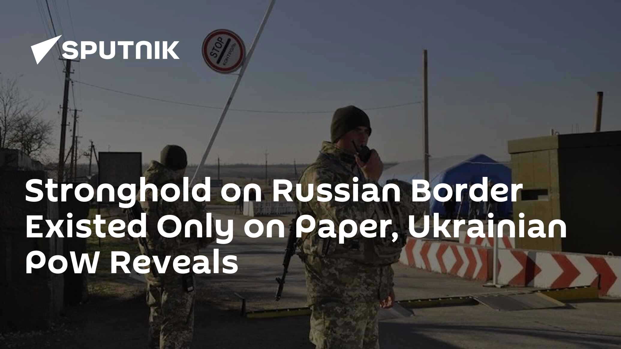 Stronghold on Russian Border Existed Only on Paper, Ukrainian PoW ...