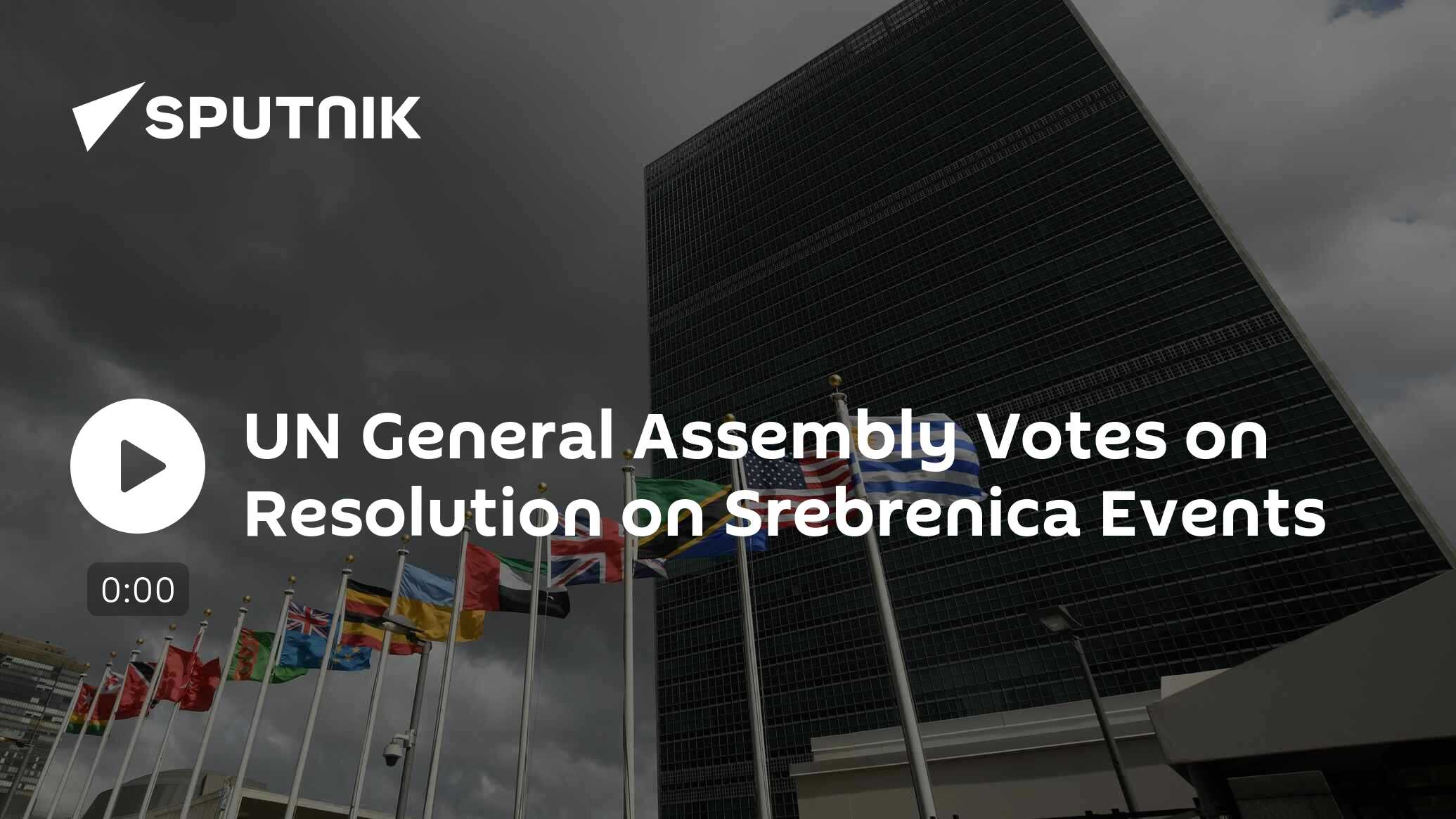 UN General Assembly Votes on Resolution on Srebrenica Events