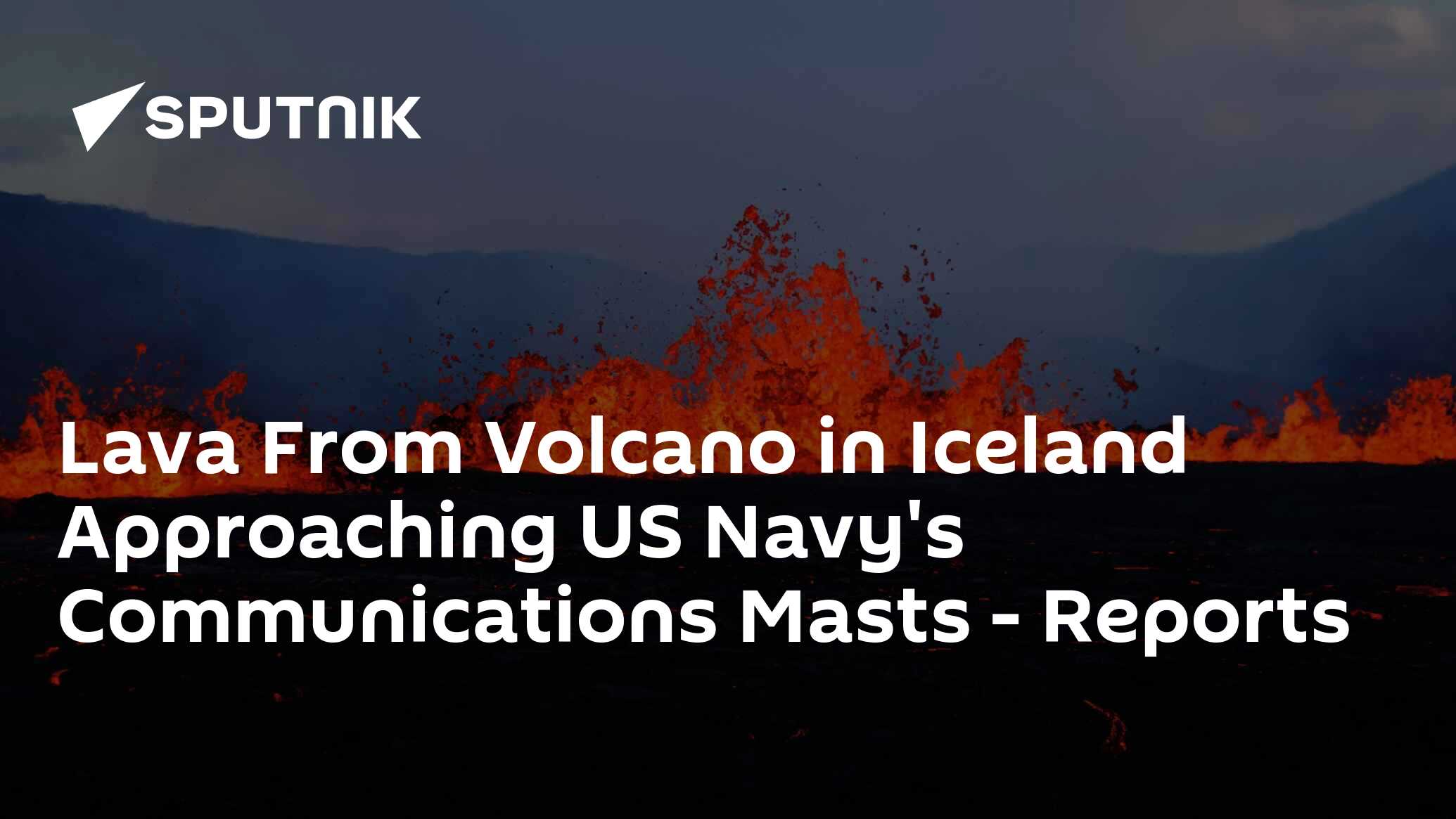 Lava From Volcano in Iceland Approaching US Navy's Communications Masts ...