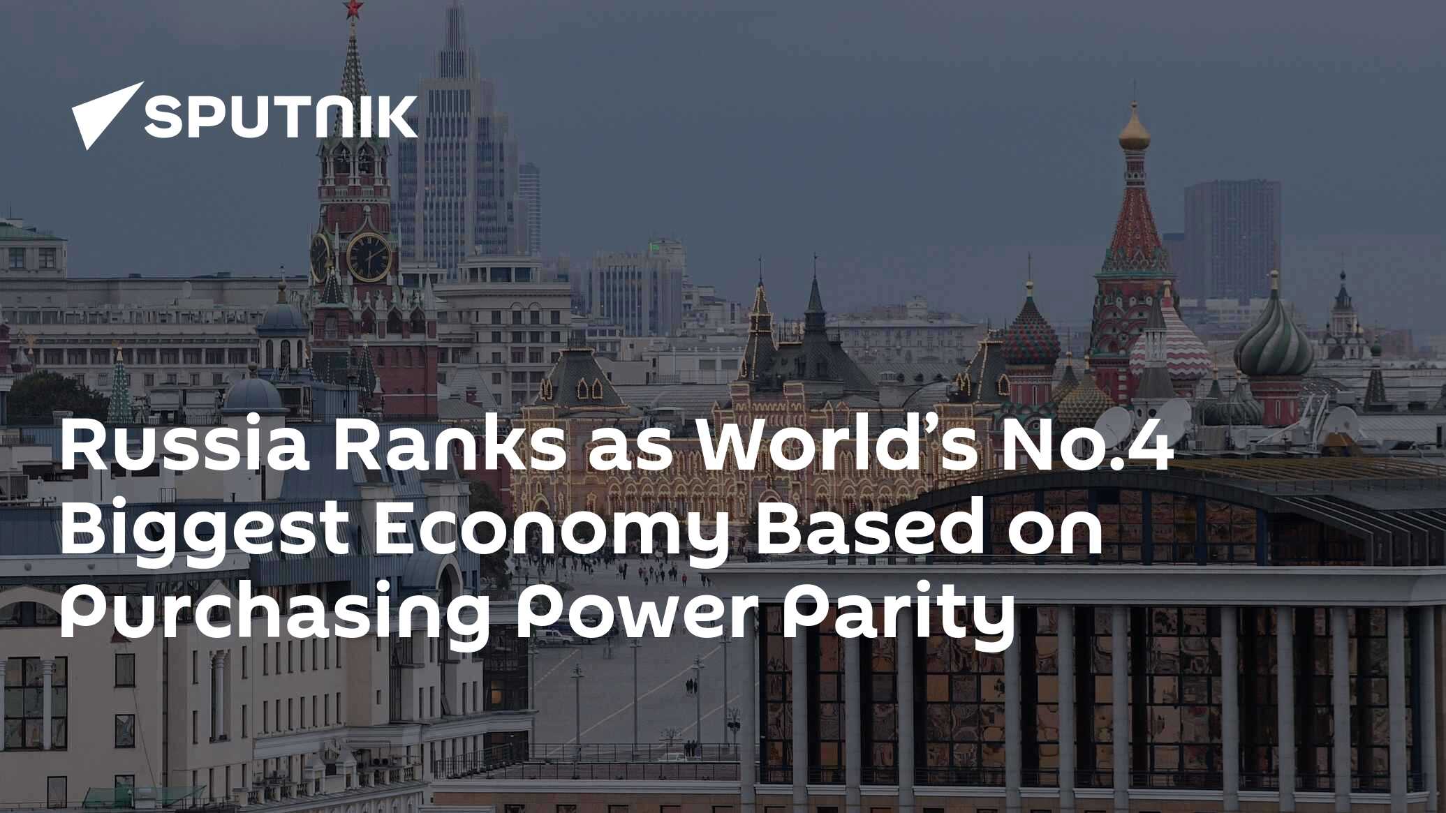 Russia Ranks as World’s No.4 Biggest Economy Based on Purchasing Power ...