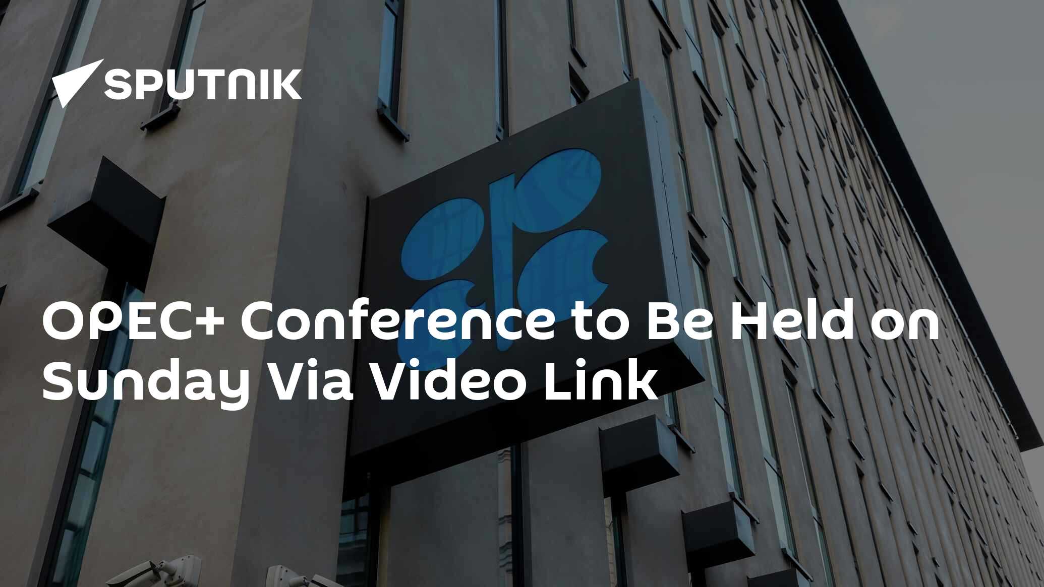 OPEC+ Conference to Be Held on Sunday Via Video Link