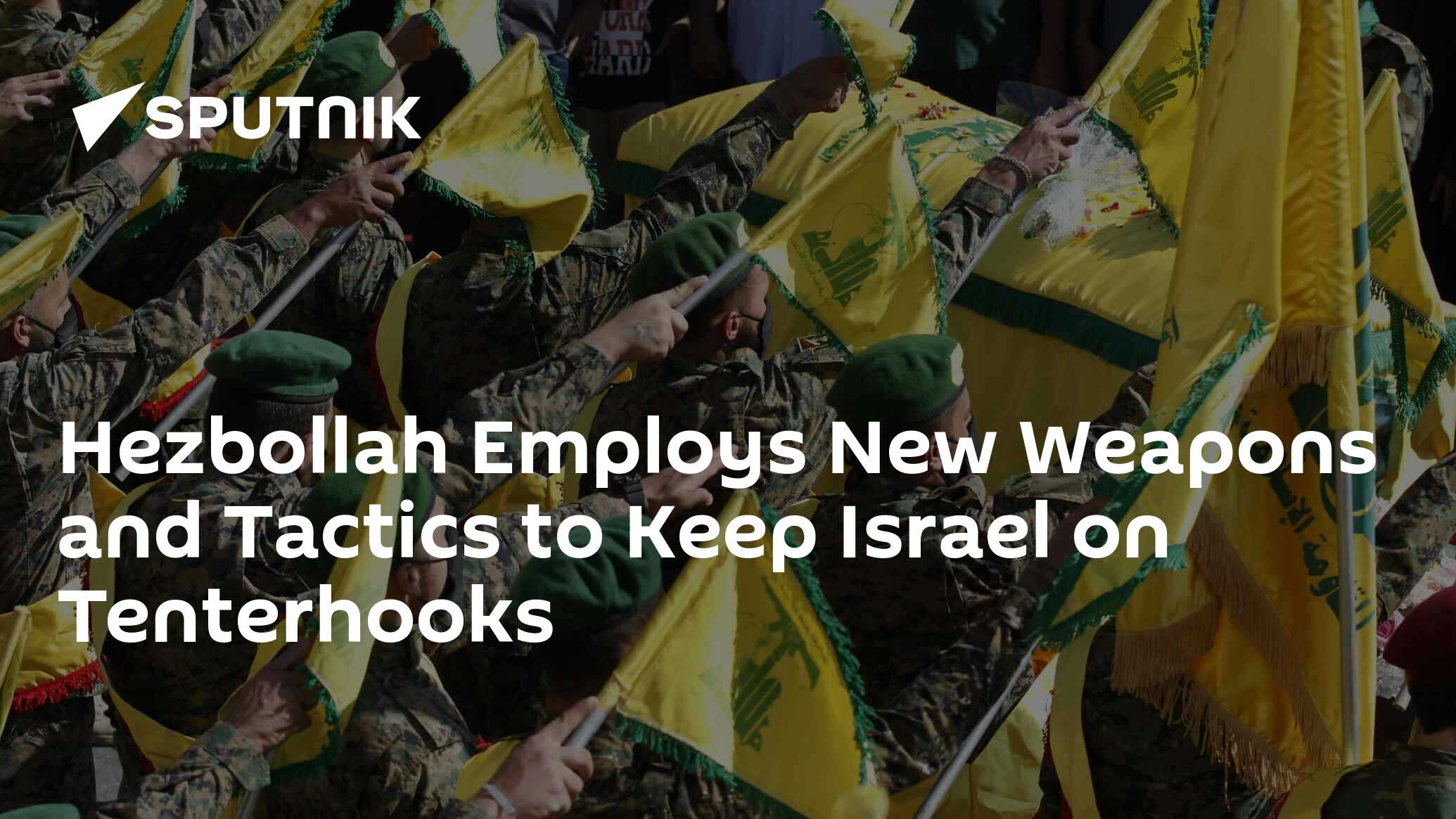 Hezbollah Employs New Weapons and Tactics to Keep Israel on Tenterhooks