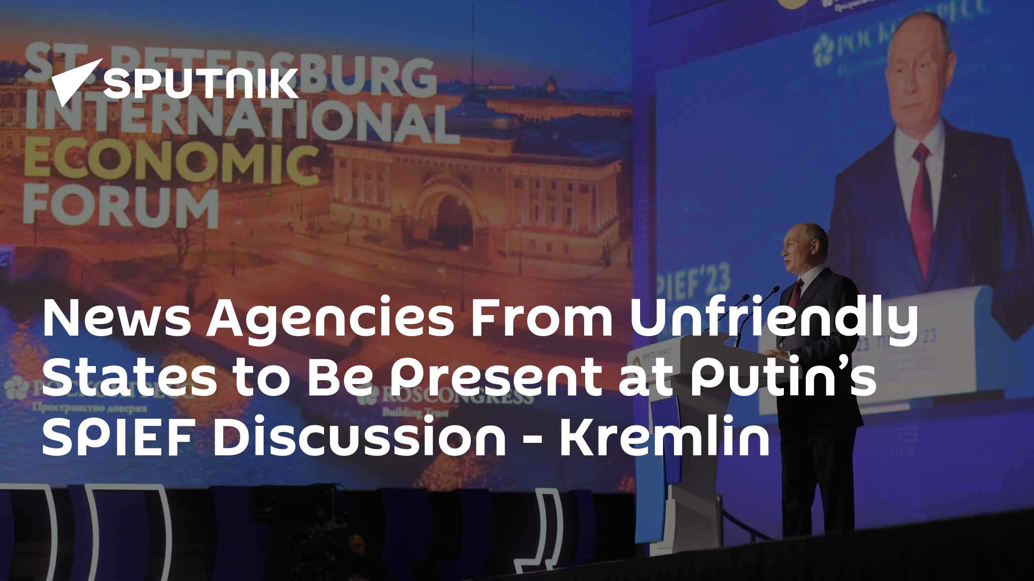 News Agencies From Unfriendly States to Be Present at Putin’s SPIEF ...