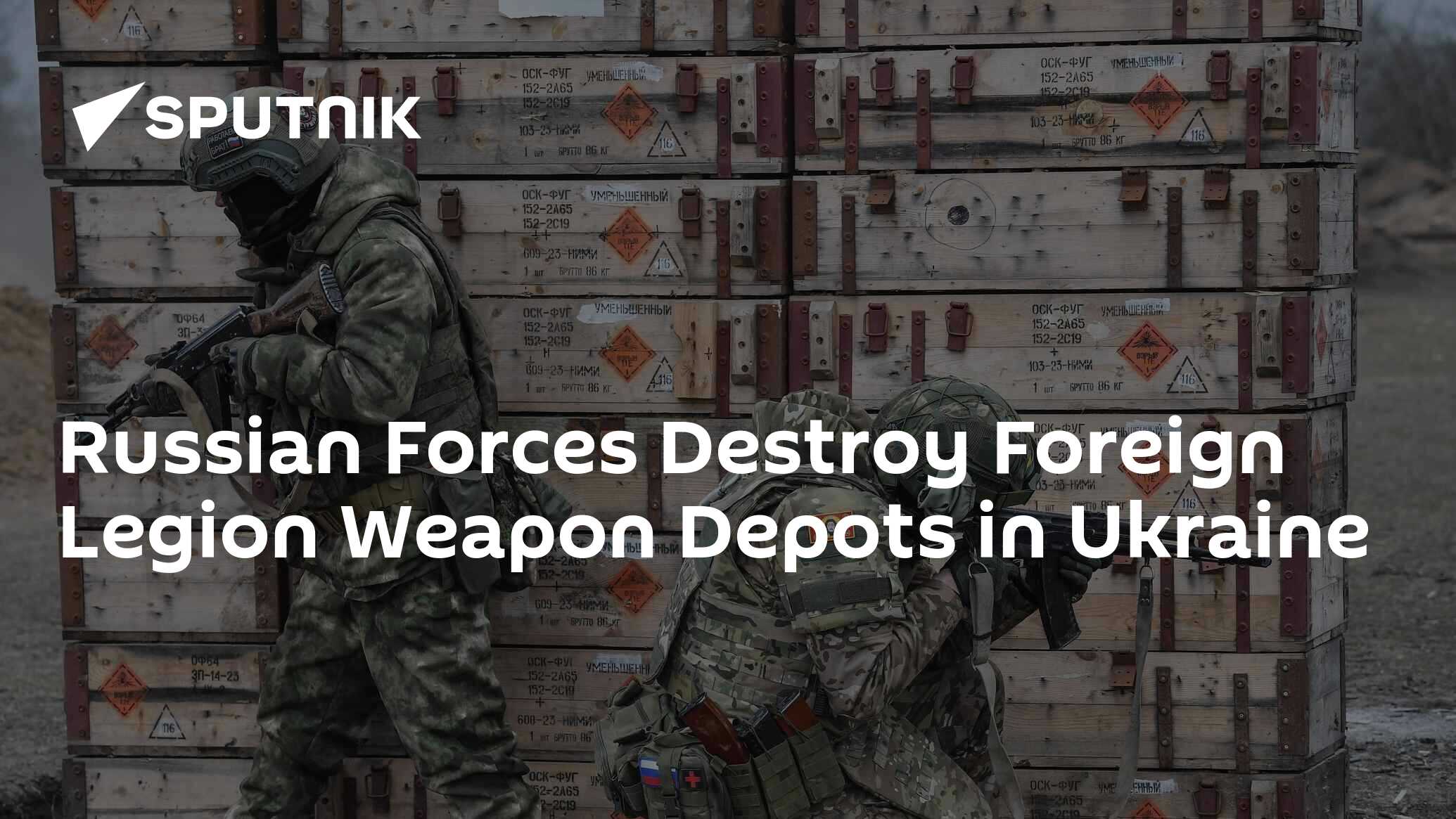 Russian Forces Destroy Foreign Legion Weapon Depots in Ukraine