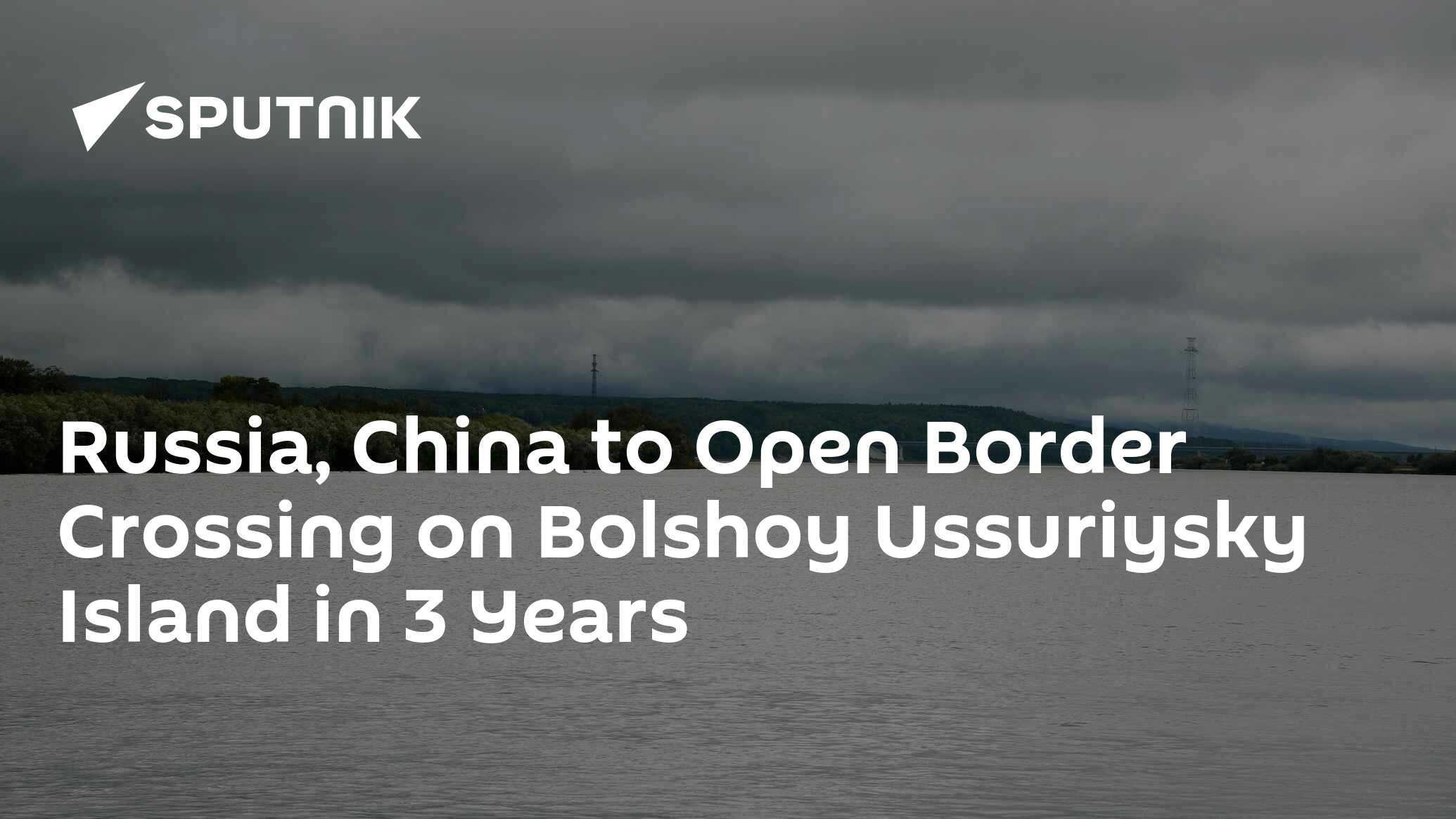 Russia, China to Open Border Crossing on Bolshoy Ussuriysky Island in 3 ...