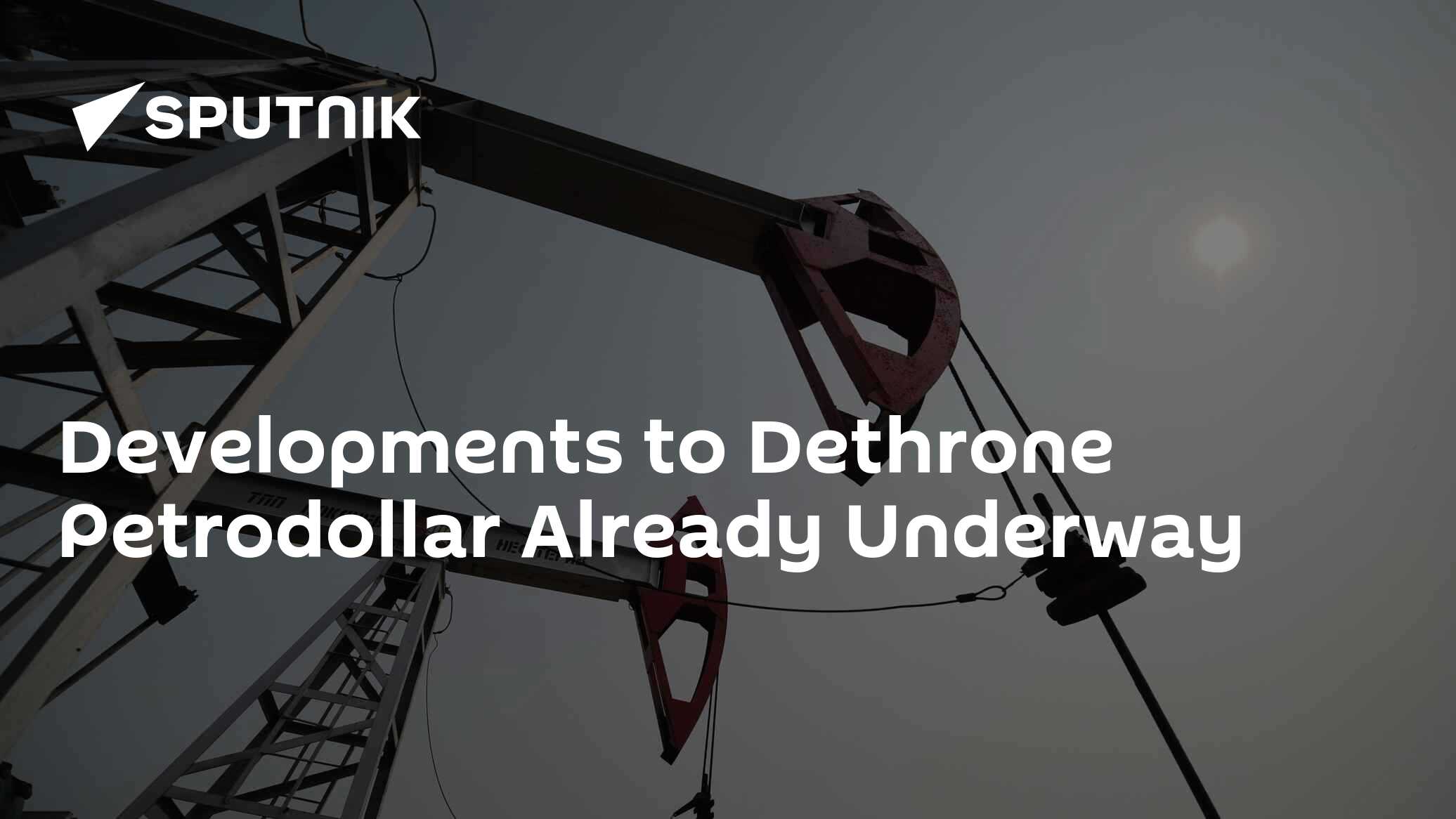 Developments to Dethrone Petrodollar Already Underway
