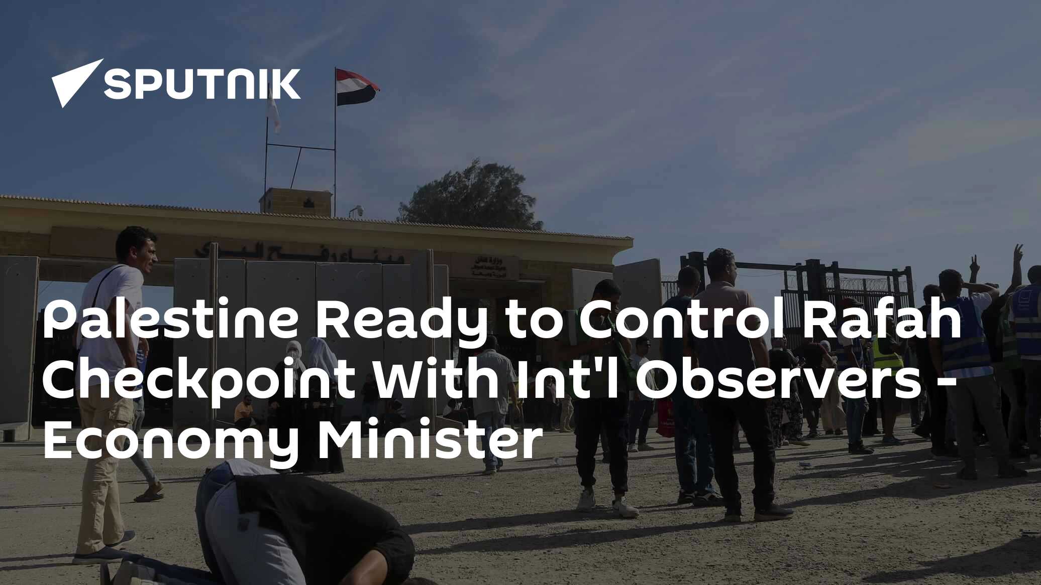 Palestine Ready to Control Rafah Checkpoint With Int'l Observers ...
