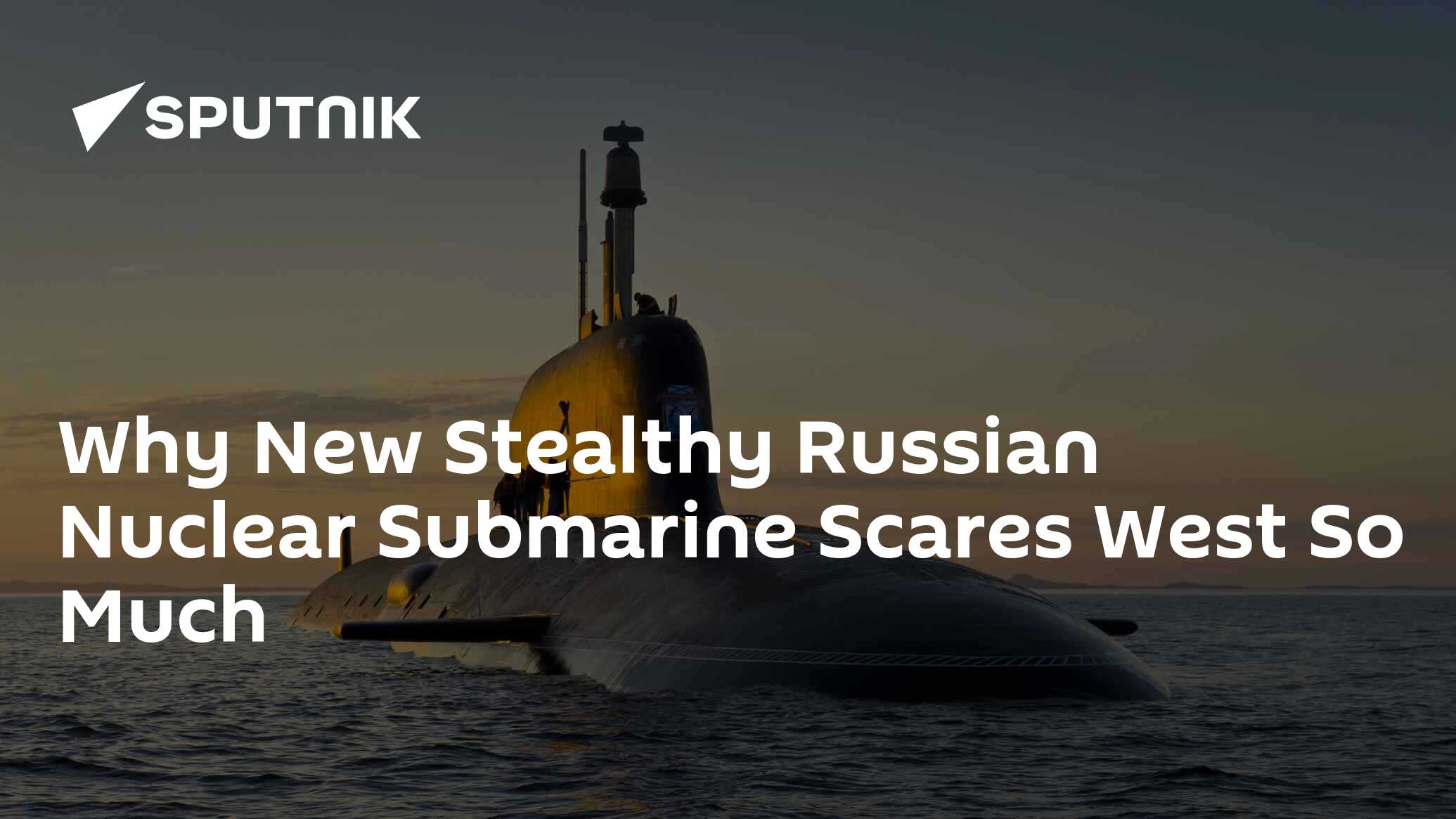 Why New Stealthy Russian Nuclear Submarine Scares West So Much