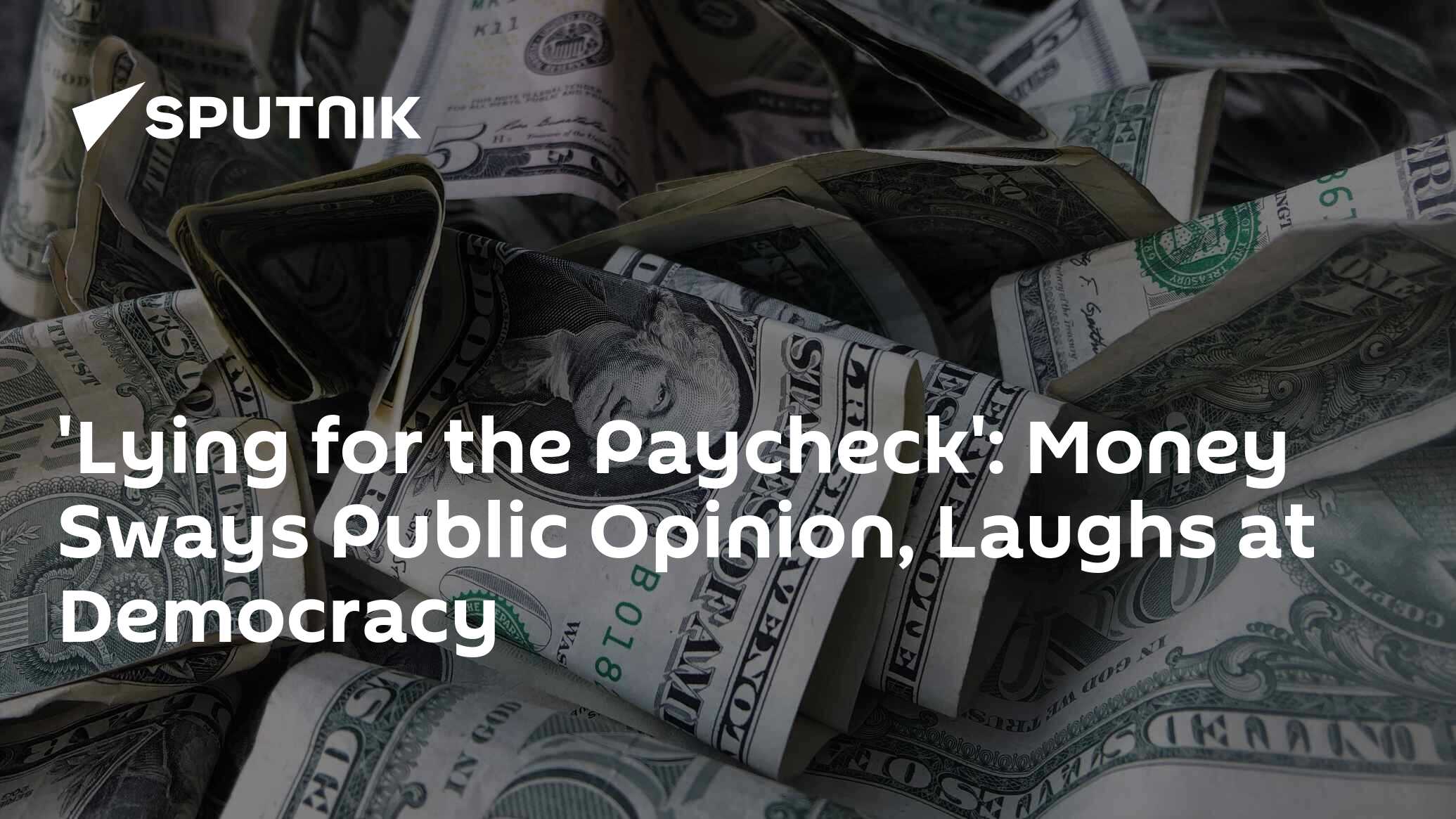 'Lying for the Paycheck': Money Sways Public Opinion, Laughs at Democracy