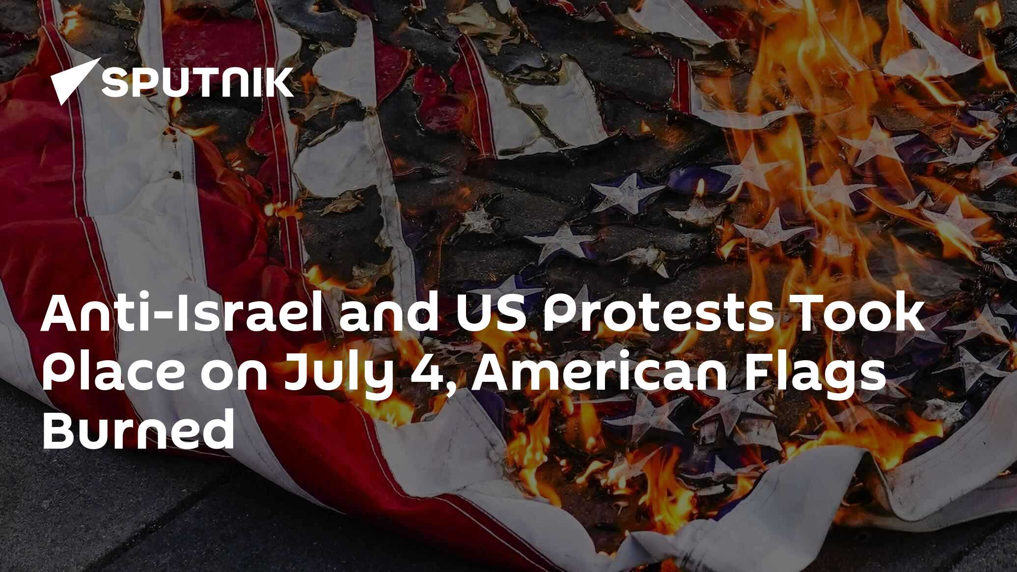 Anti-Israel and US Protests Took Place on July 4, American Flags Burned