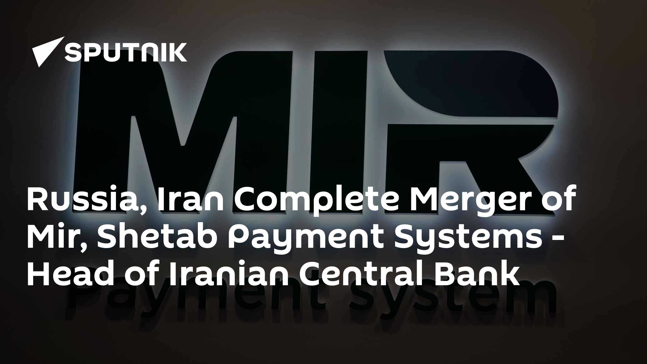 Russia, Iran Complete Merger of Mir, Shetab Payment Systems - Head of ...
