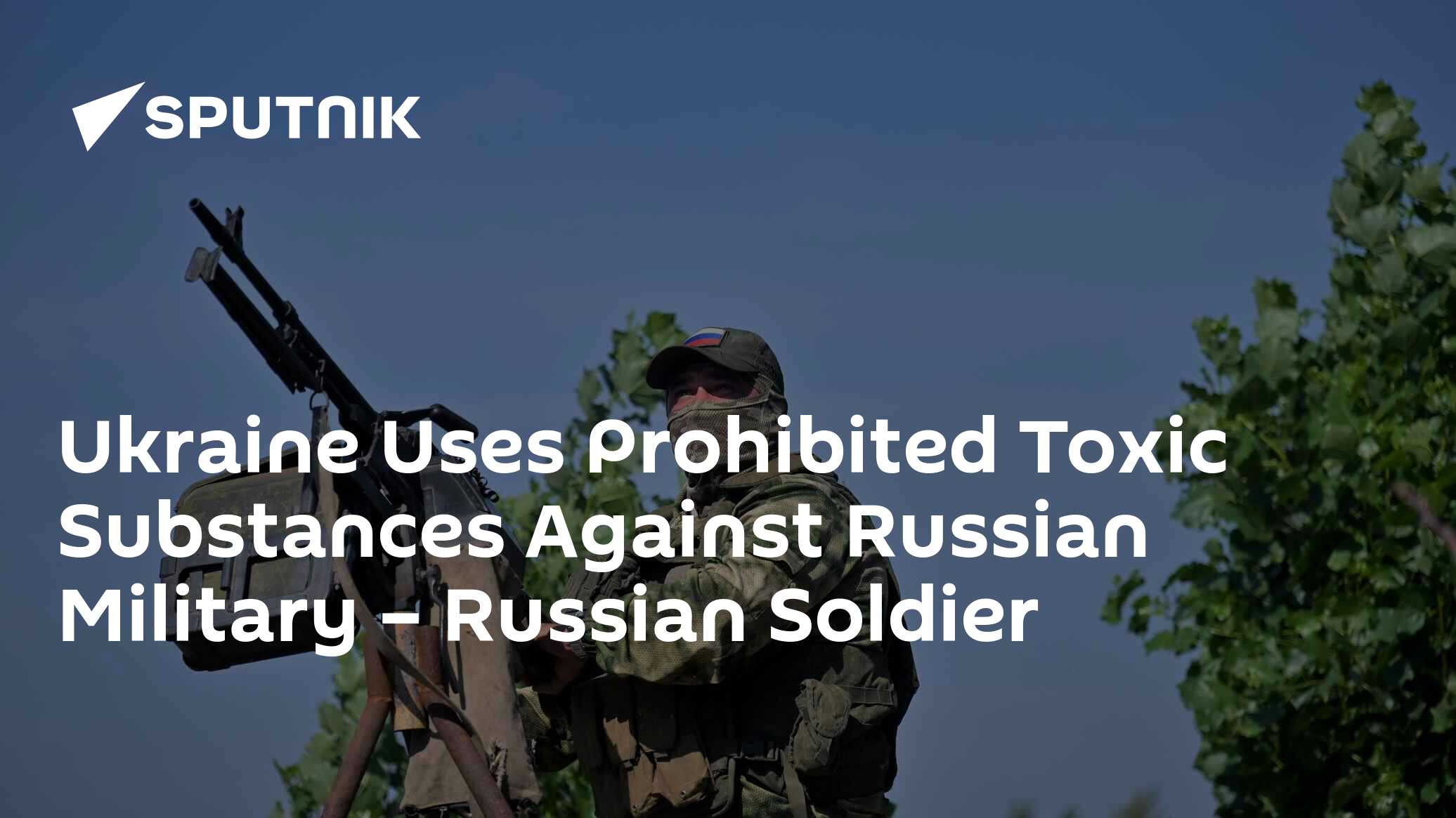 Ukraine Uses Prohibited Toxic Substances Against Russian Military ...