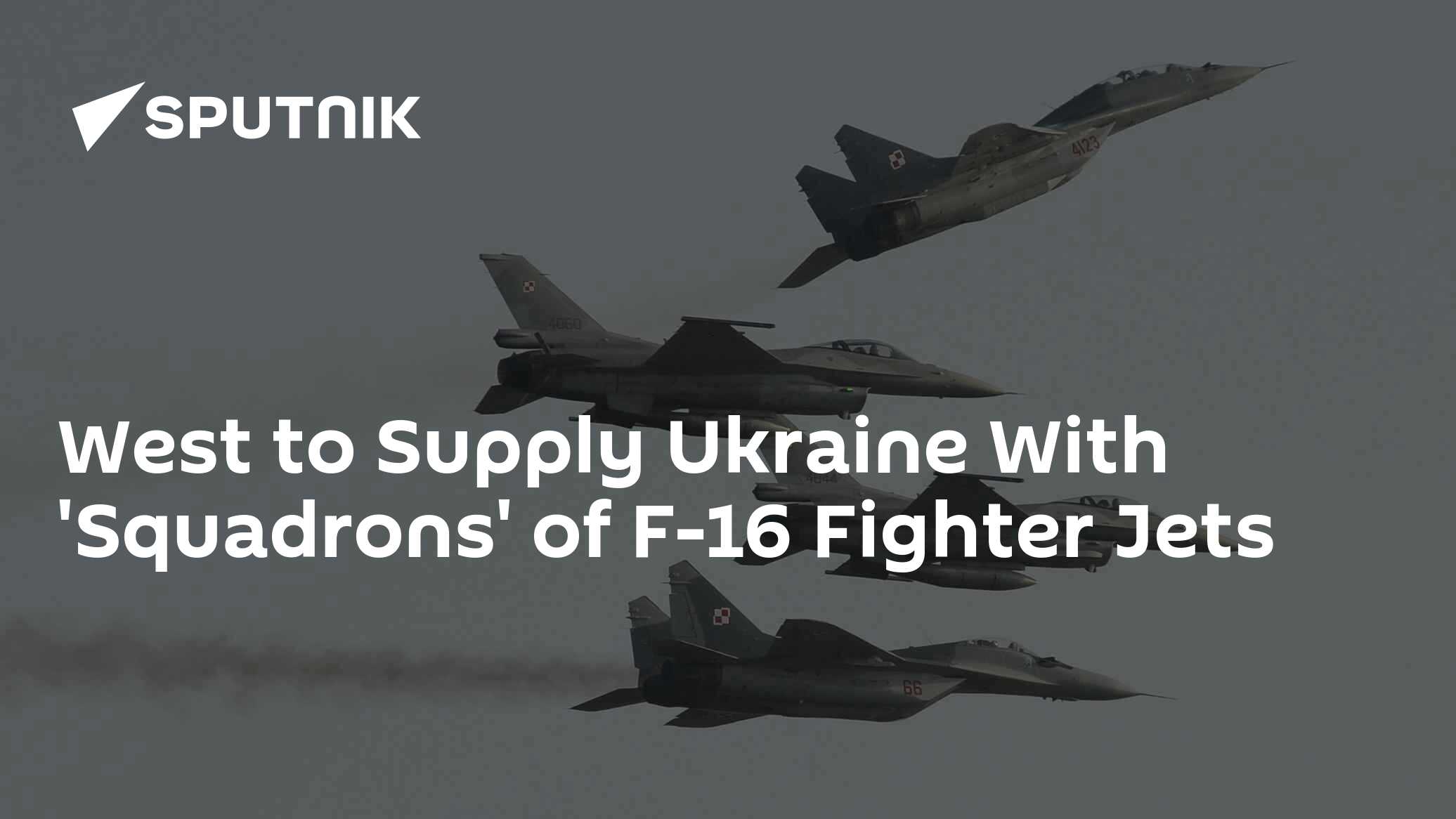 West to Supply Ukraine With 'Squadrons' of F-16 Fighter Jets