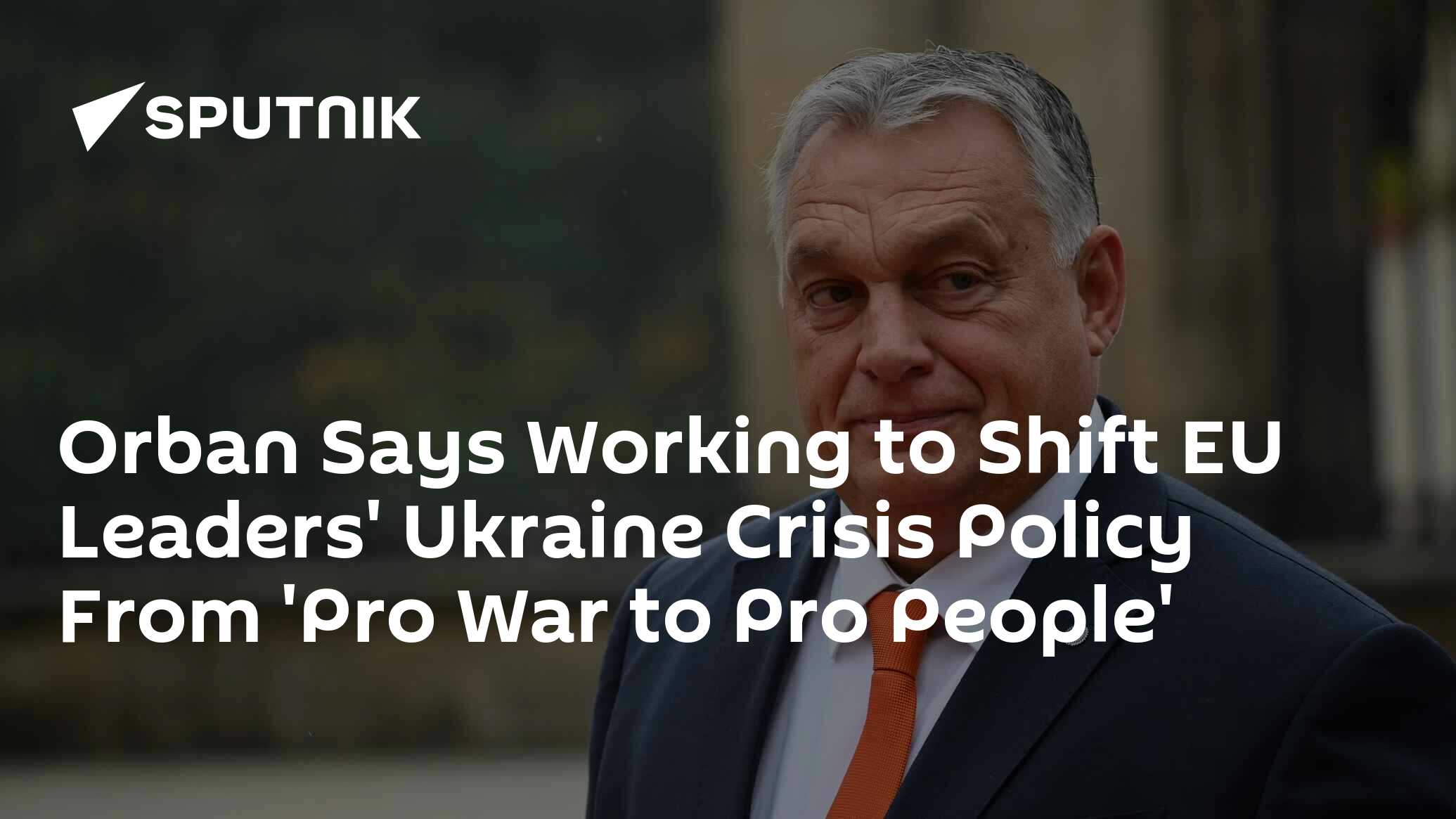 Orban Says Working to Shift EU Leaders' Ukraine Crisis Policy From 'Pro ...