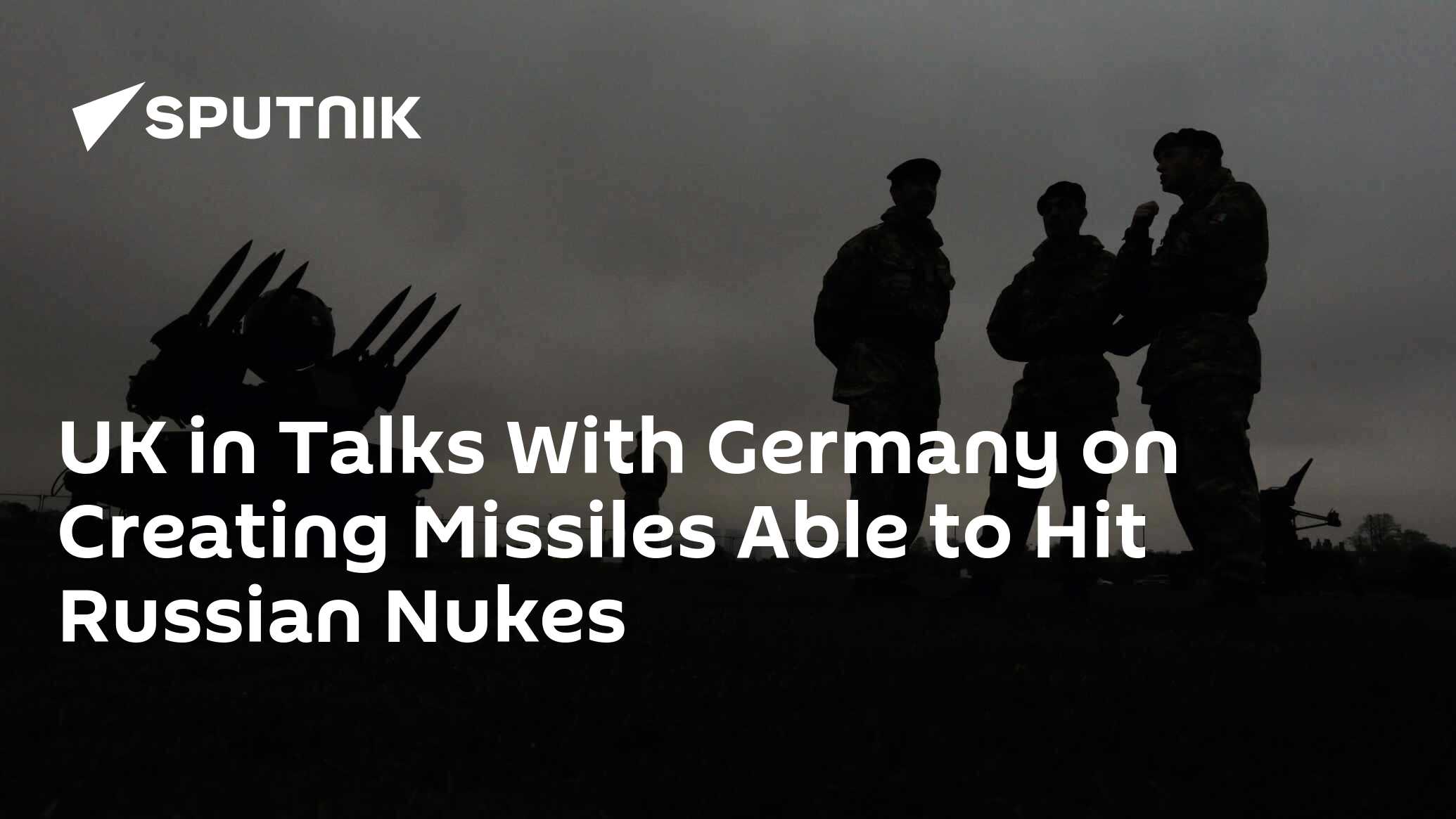 UK in Talks With Germany on Creating Missiles Able to Hit Russian Nukes ...
