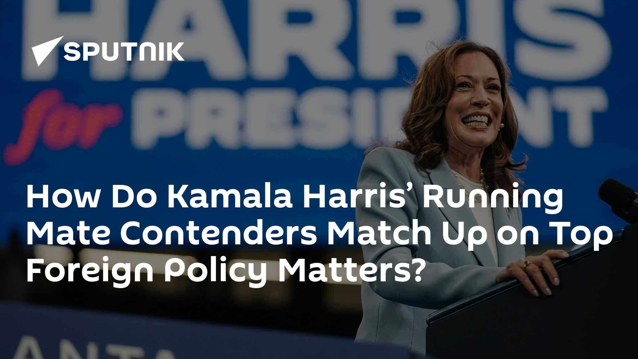 How Do Kamala Harris’ Running Mate Contenders Match Up on Top Foreign ...
