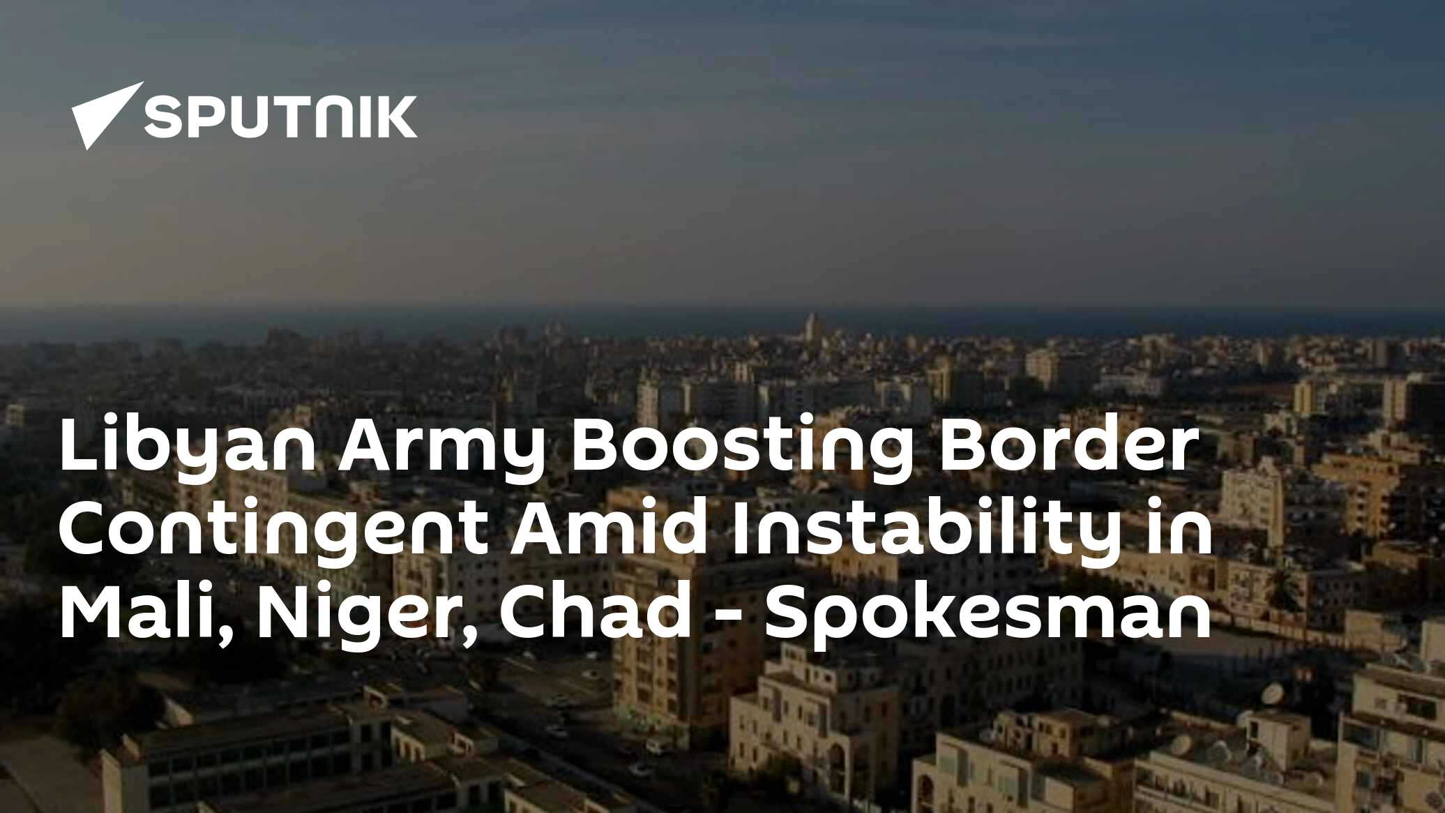 Libyan Army Boosting Border Contingent Amid Instability in Mali, Niger ...