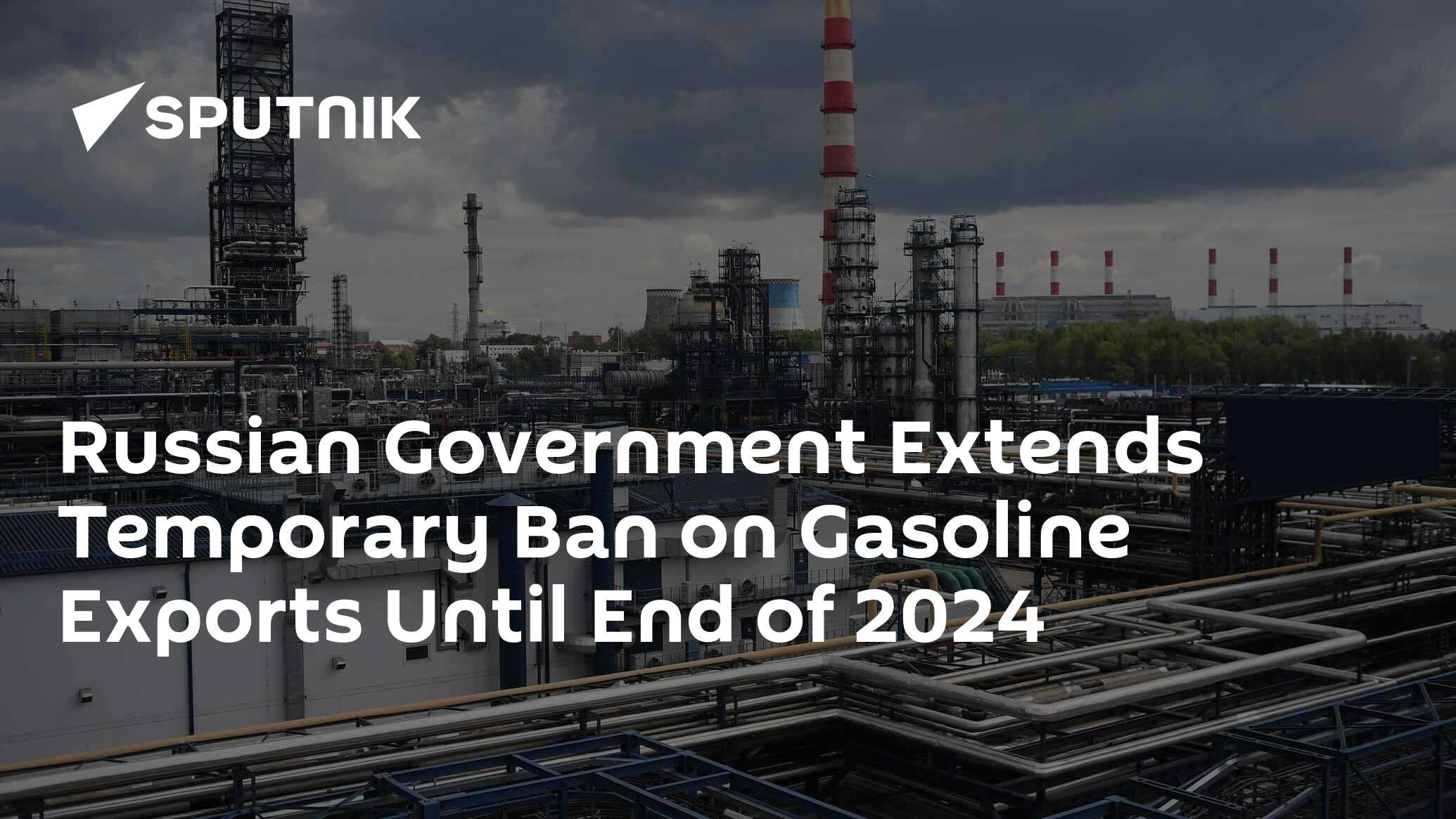 Russian Government Extends Temporary Ban on Gasoline Exports Until End ...