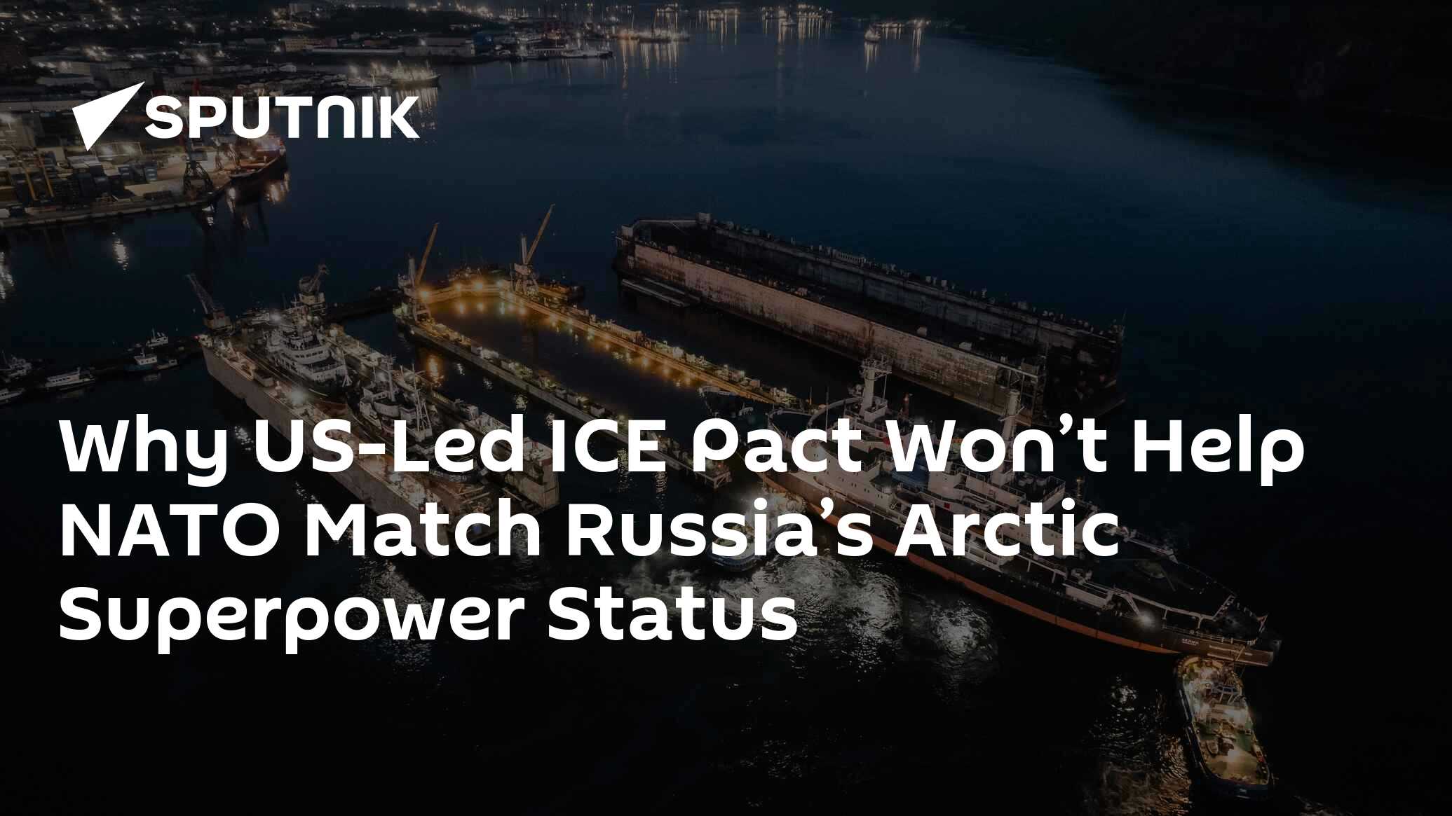 Why US-Led ICE Pact Won’t Help NATO Match Russia’s Arctic Superpower Status