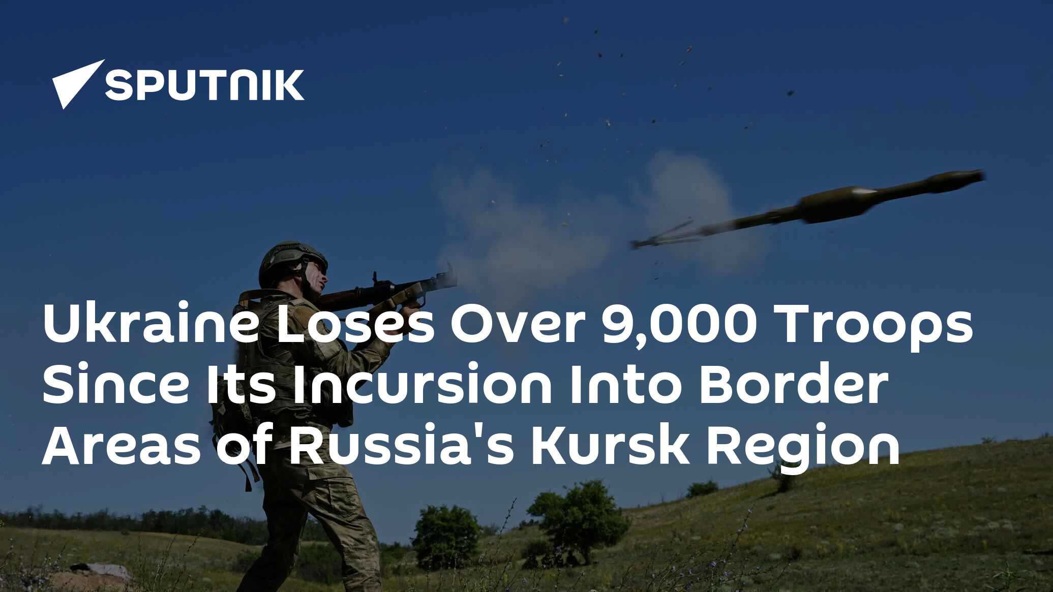 Ukraine Loses Over 9,000 Troops Since Its Incursion Into Border Areas of Russia's Kursk Region ...
